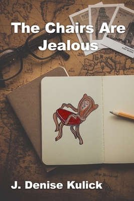 The Chairs Are Jealous by J Denise Kulick | Goodreads