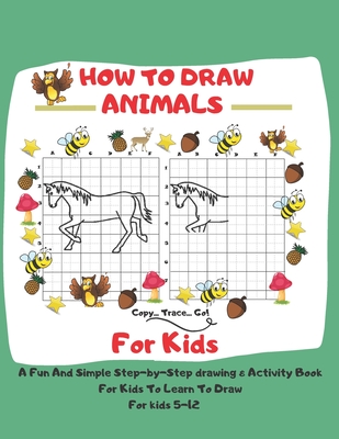 How To Draw Animals For Kids: 5-12 A Fun And Simple Step-by-Step ...