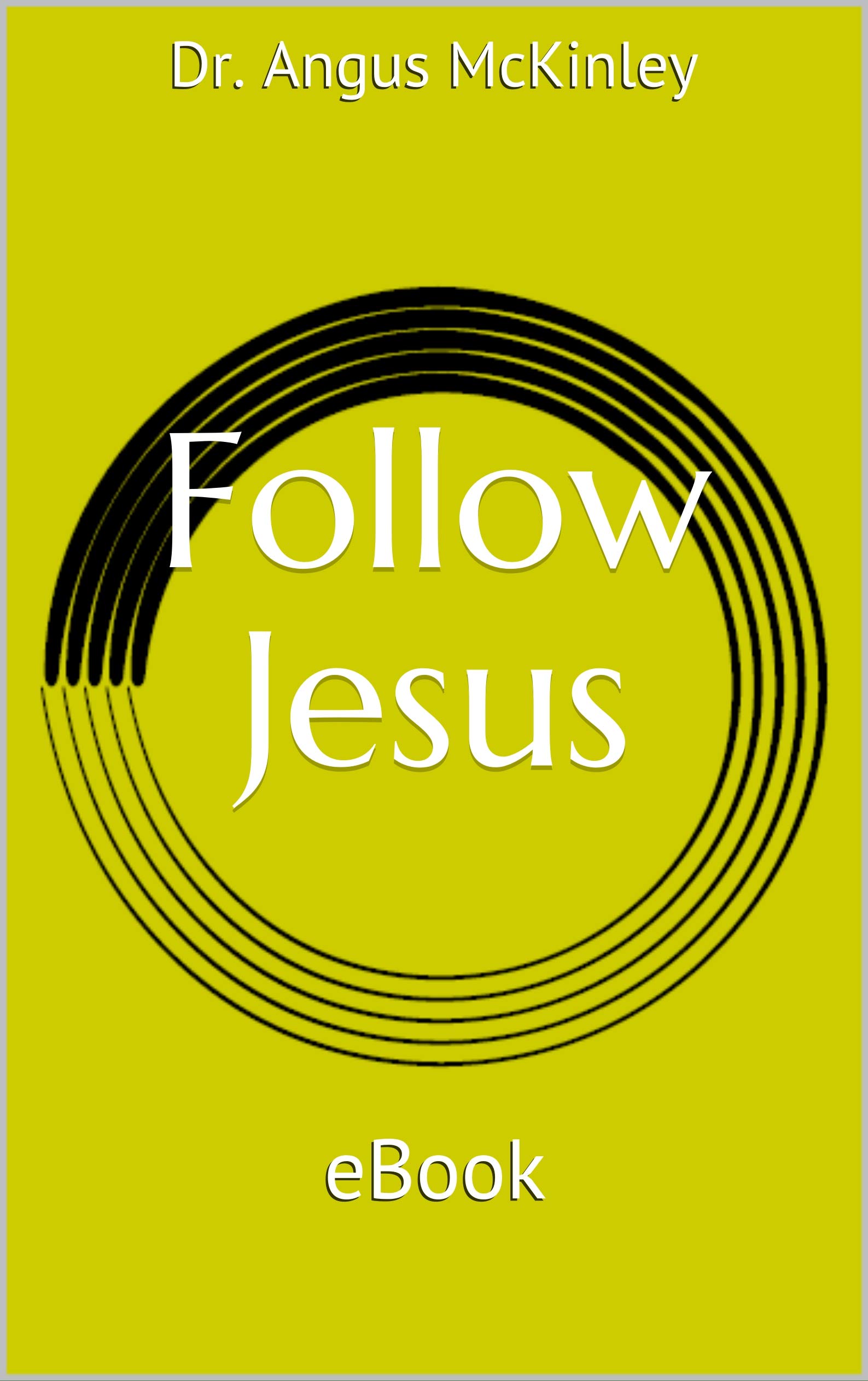 Follow Jesus: eBook by Dr. Angus McKinley | Goodreads