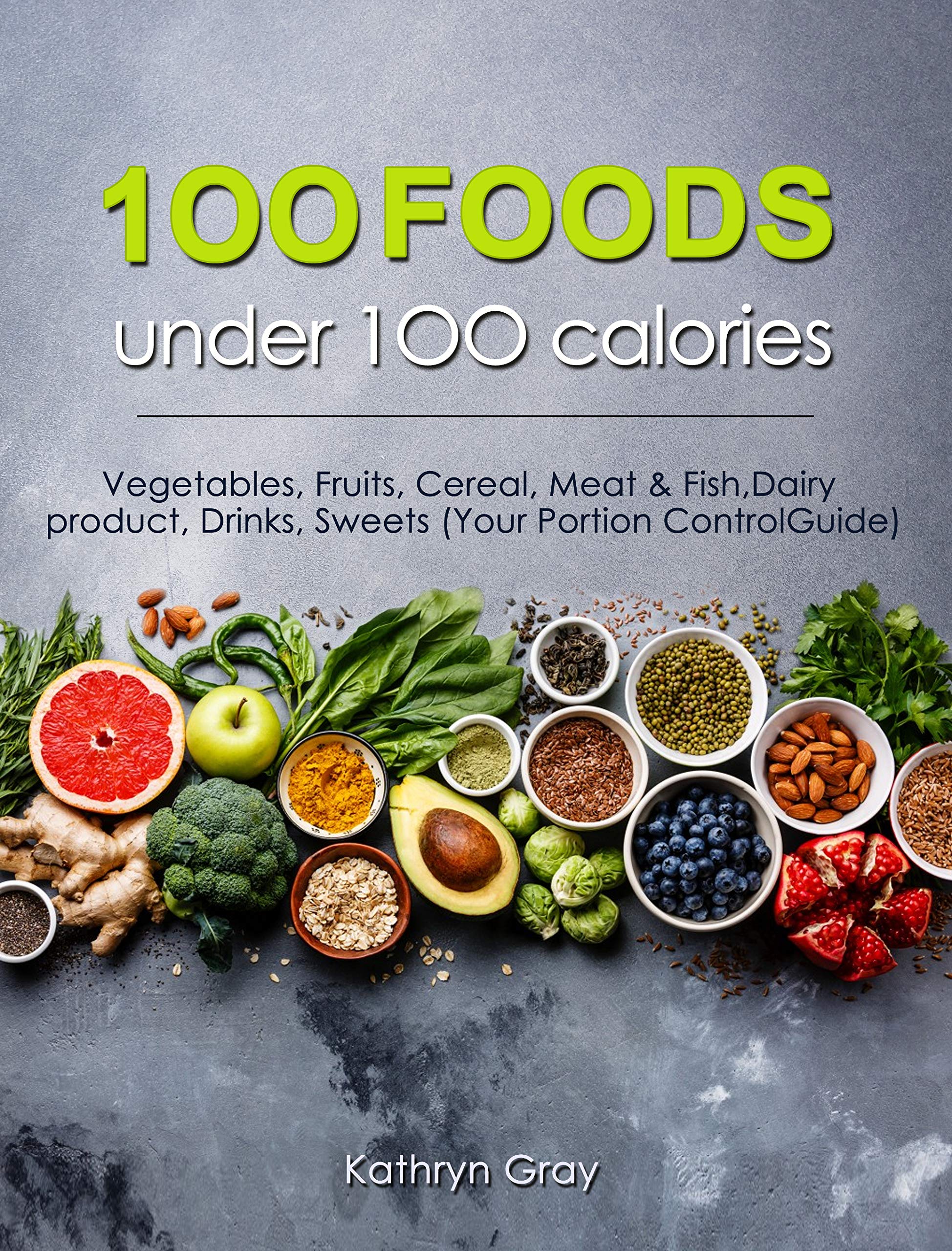 100 Foods under 100 calories: Vegetables, Fruits, Cereal, Meat & Fish ...