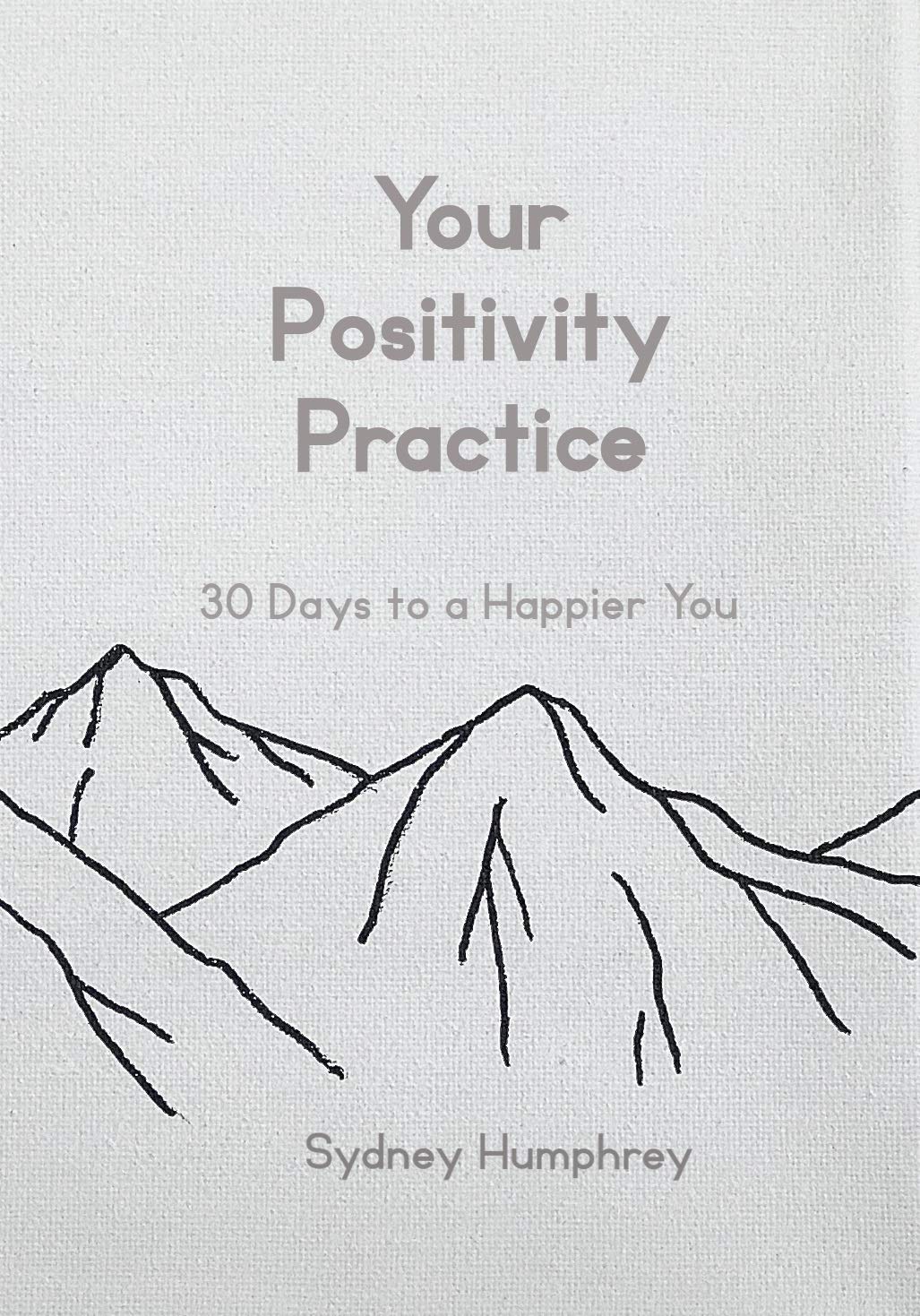 Your Positivity Practice: 30 Days to a Happier You by Sydney Humphrey ...