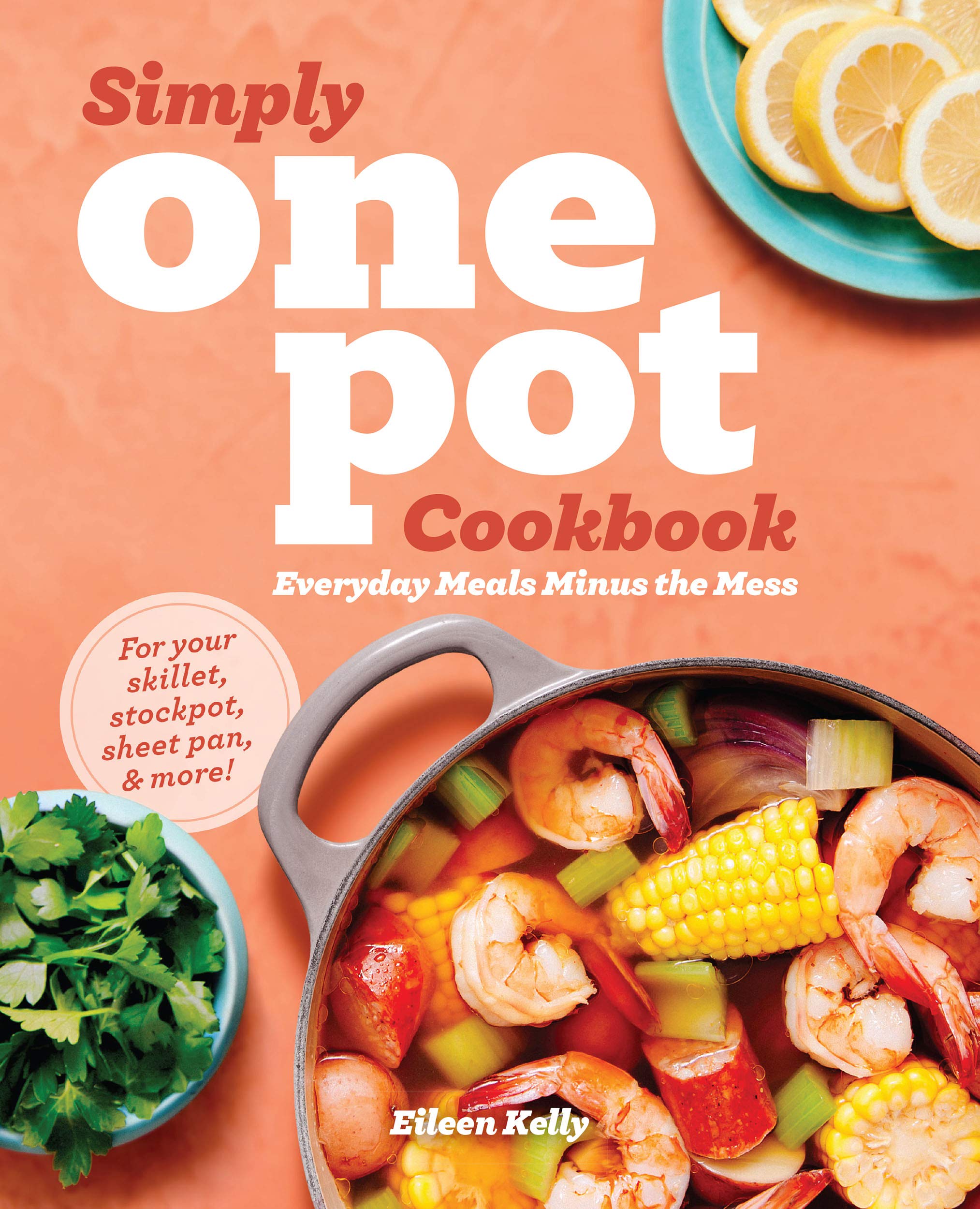 Simply One Pot Cookbook: Everyday Meals Minus the Mess by Eileen Kelly ...