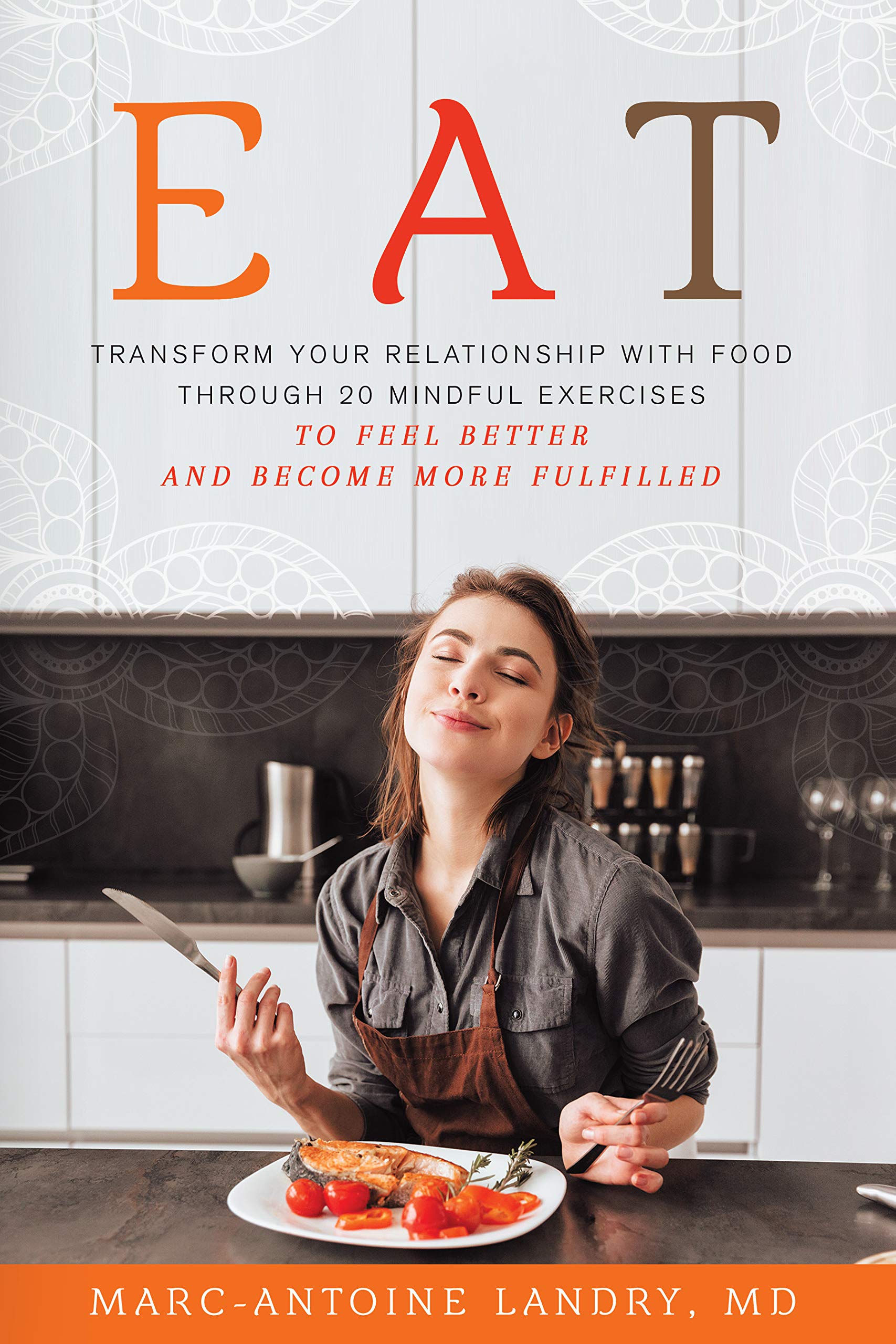 Eat: Transform Your Relationship with Food Through 20 Mindful Exercises ...