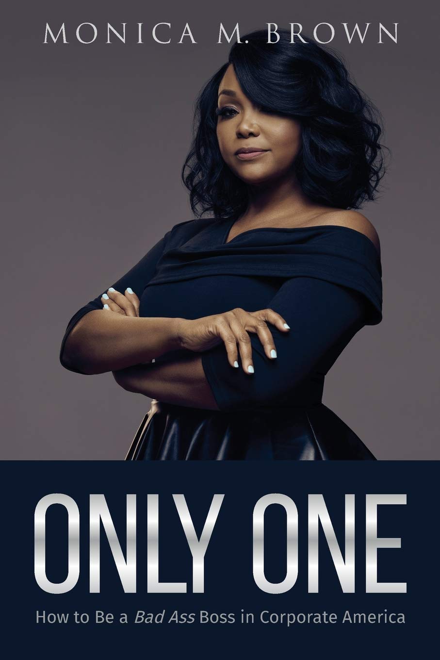 Only One: How to Be a Bad Ass Boss in Corporate America by Monica M ...