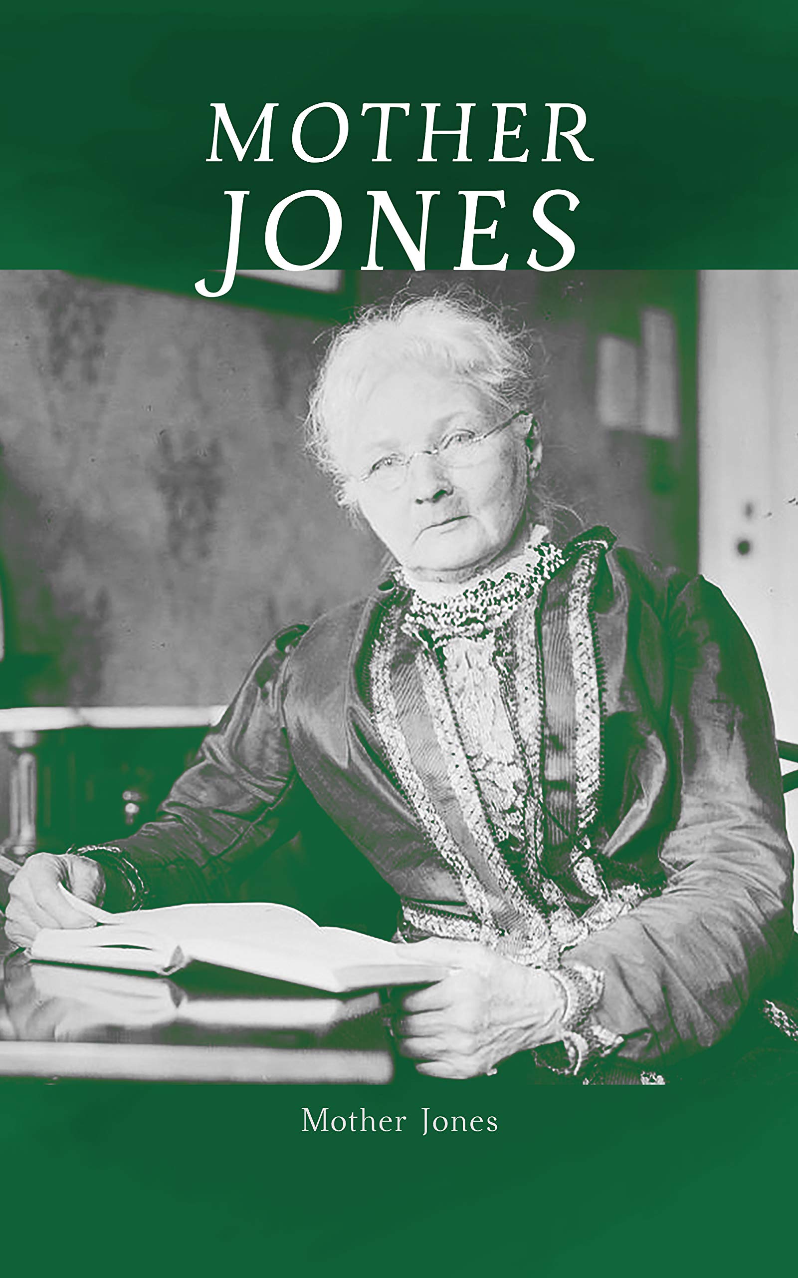 MOTHER JONES: Autobiography of the Most Dangerous Woman in America by Mary Harris Jones | Goodreads