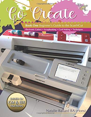Go Create: Book One: Beginner's Guide to the ScanNCut: Suitable for CM ...