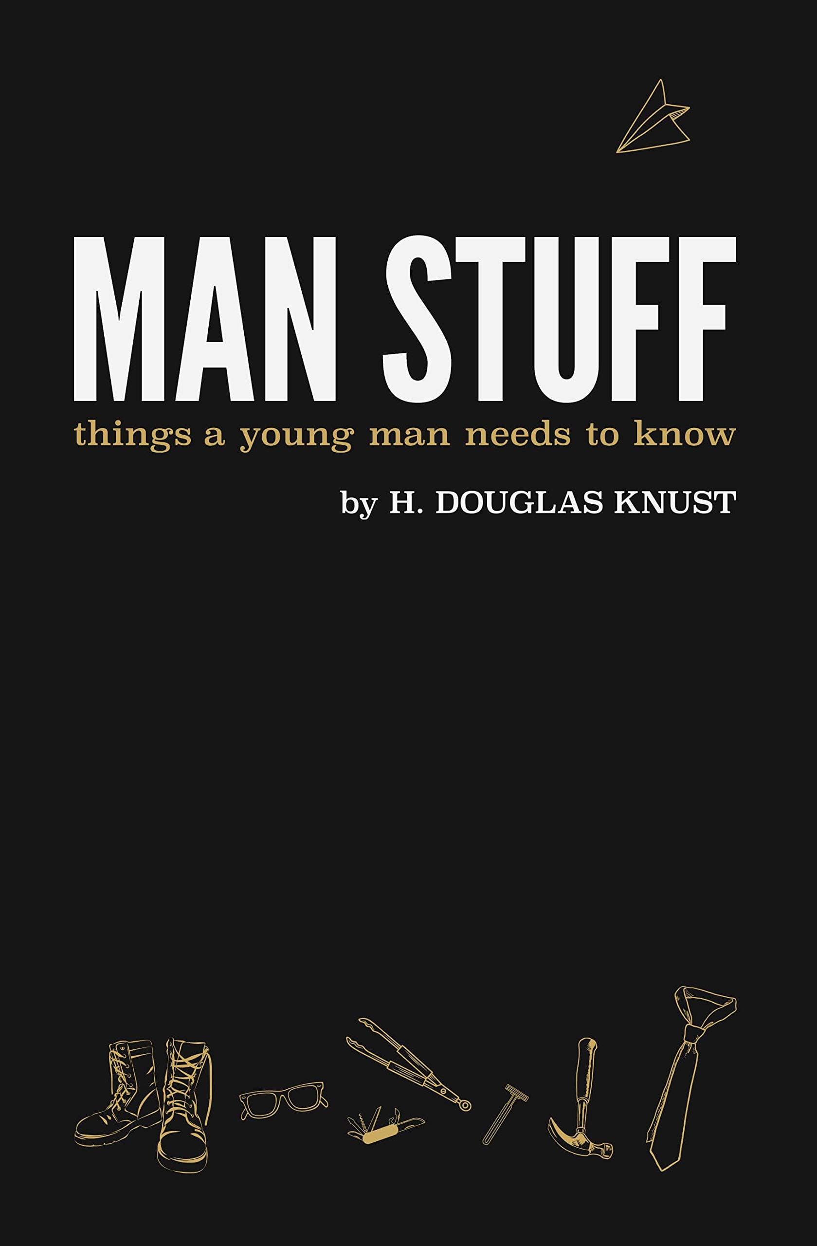 Man Stuff: Things a Young Man Needs to Know by H. Douglas Knust | Goodreads