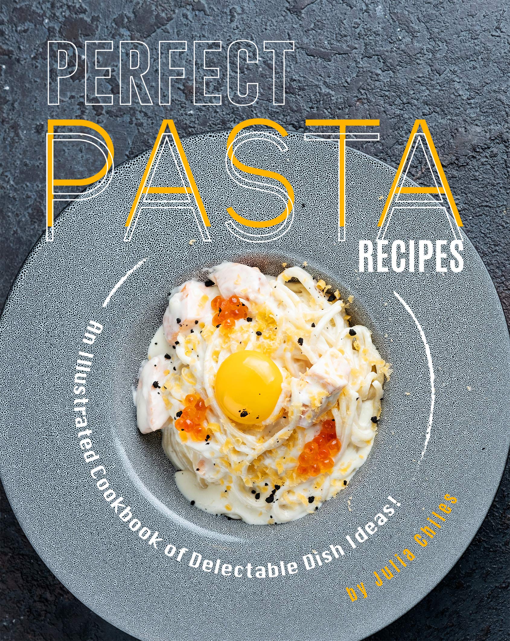 Perfect Pasta Recipes: An Illustrated Cookbook of Delectable Dish Ideas ...