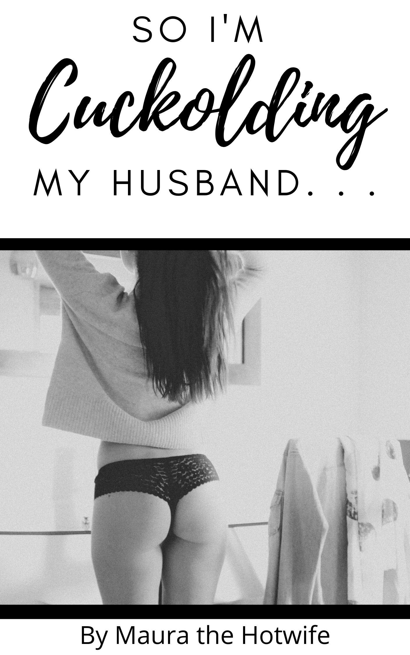 So Im Cuckolding My Husband By Maura The Hotwife Goodreads