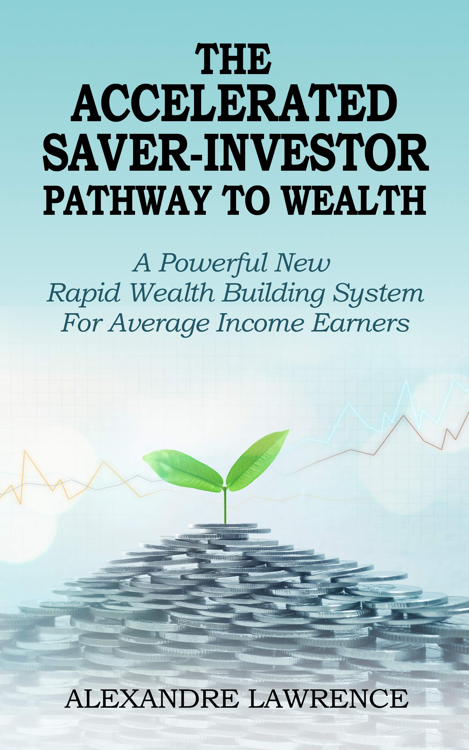 THE ACCELERATED SAVER INVESTOR PATHWAY TO WEALTH: A powerful new rapid ...