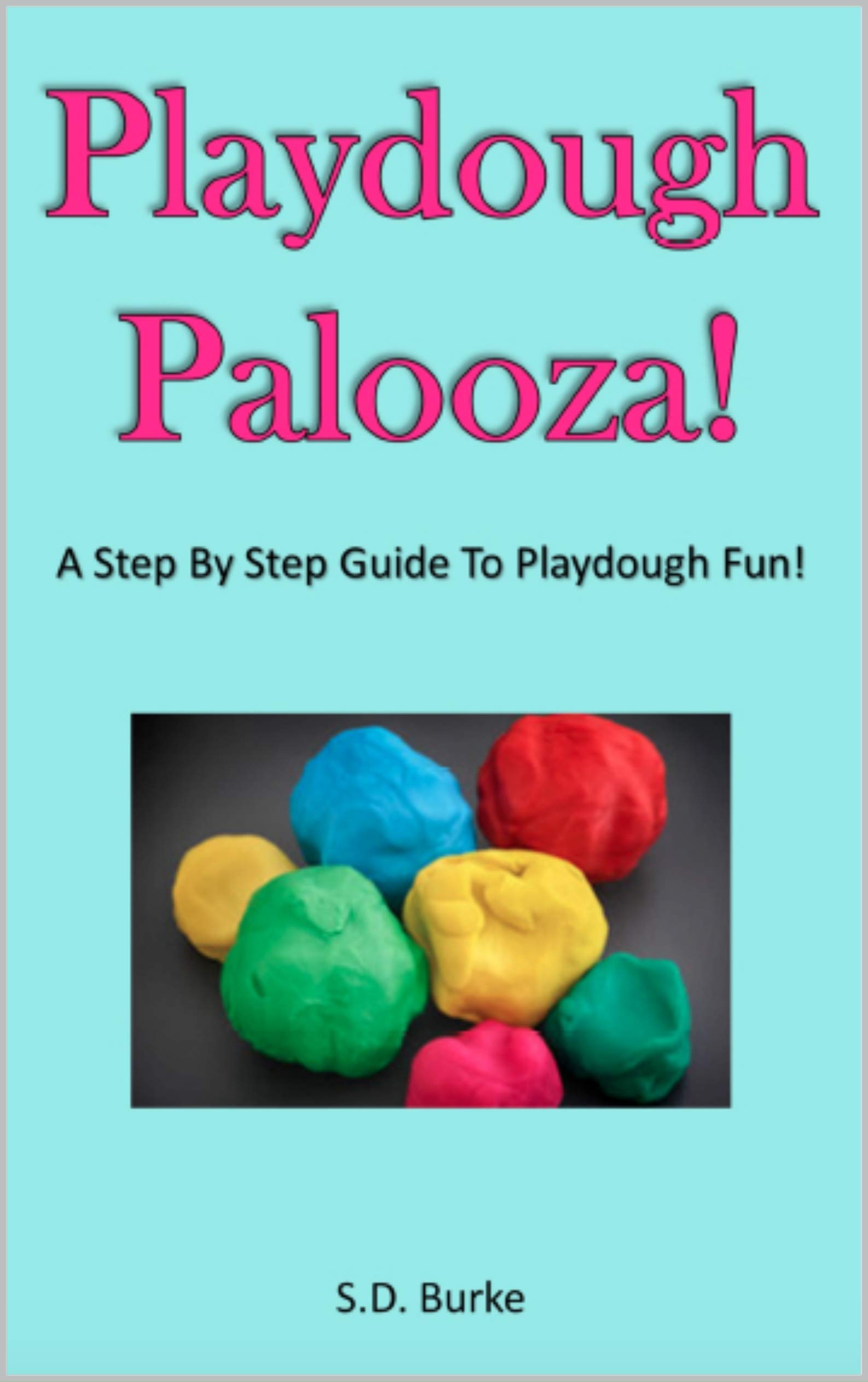 Playdough Palooza!: A Step By Step Guide To Playdough Fun! by S.D ...