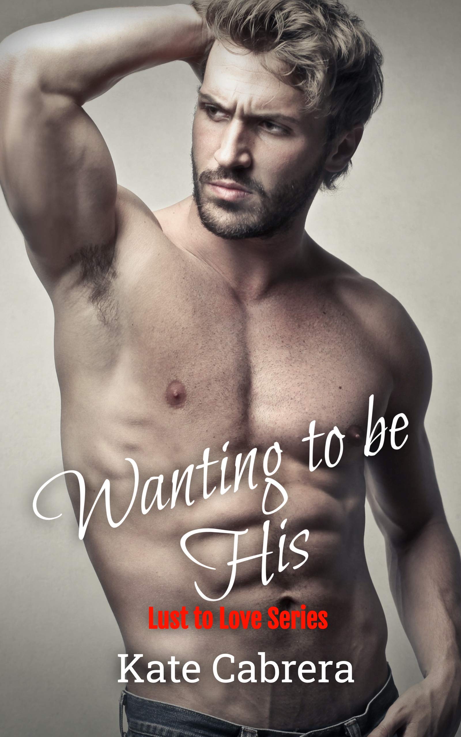 Wanting to be His (Lust to Love Book 4) by Kate Cabrera | Goodreads