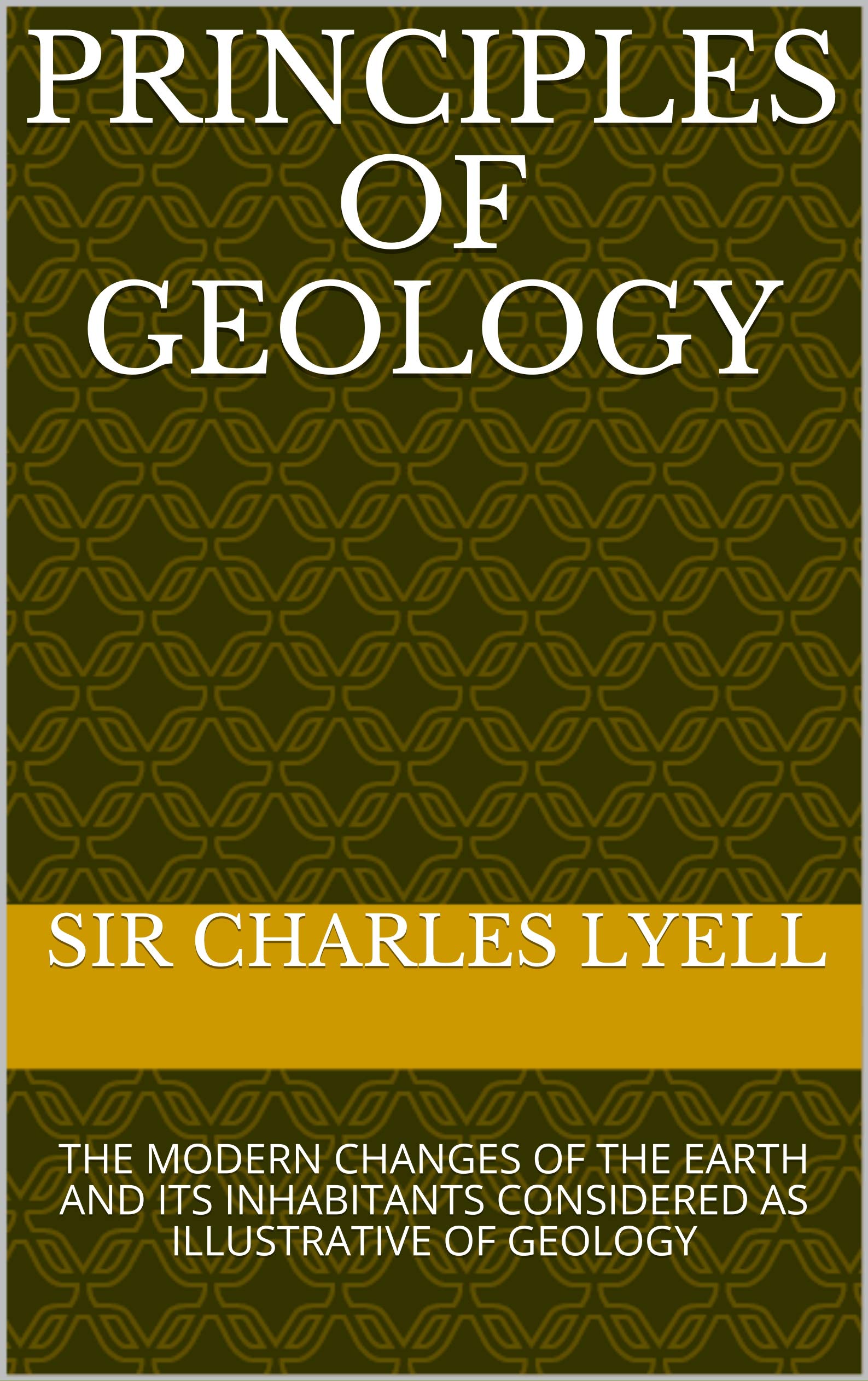 PRINCIPLES OF GEOLOGY: THE MODERN CHANGES OF THE EARTH AND ITS ...