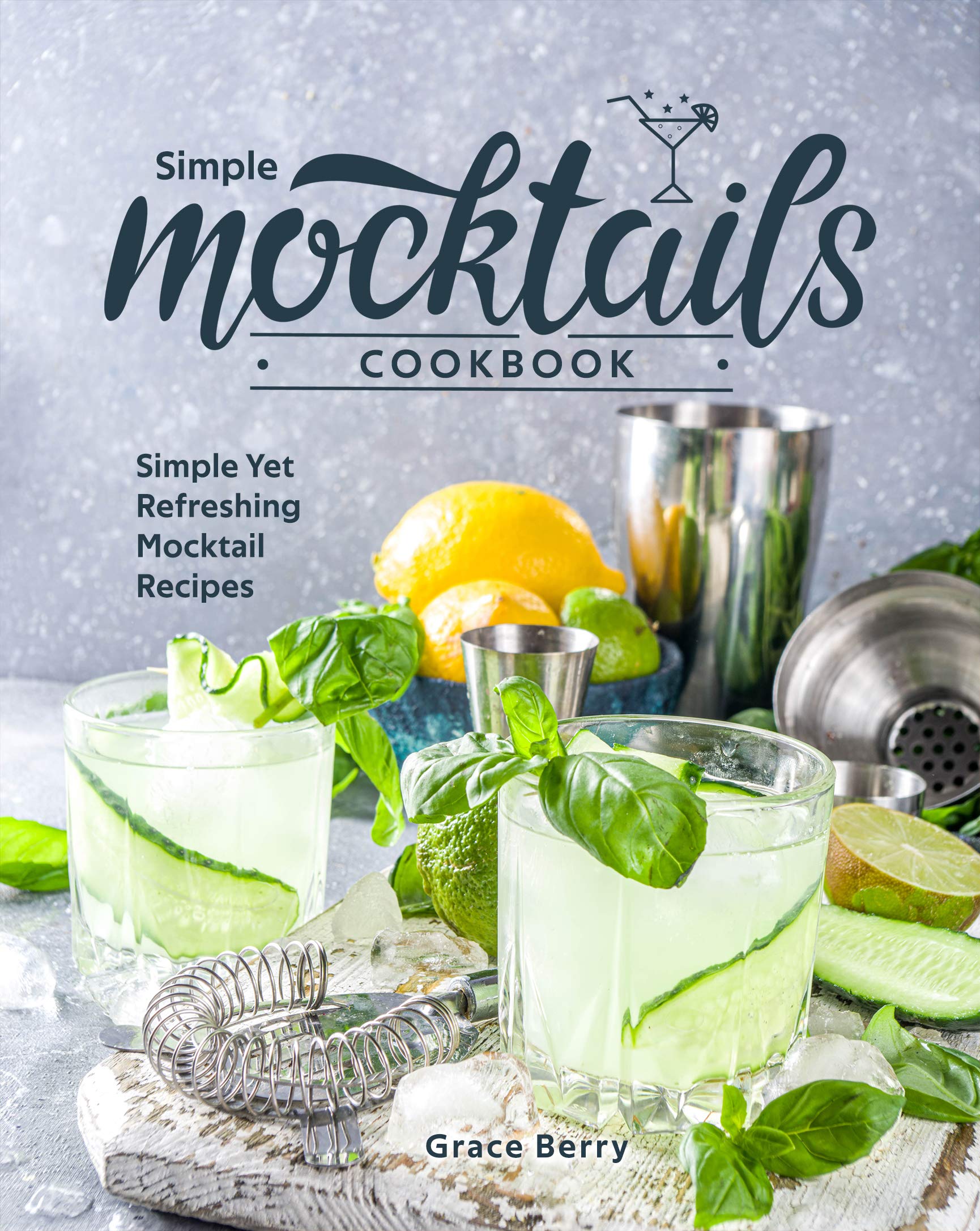 Simple Mocktail Cookbook: Simple Yet Refreshing Mocktail Recipes by ...