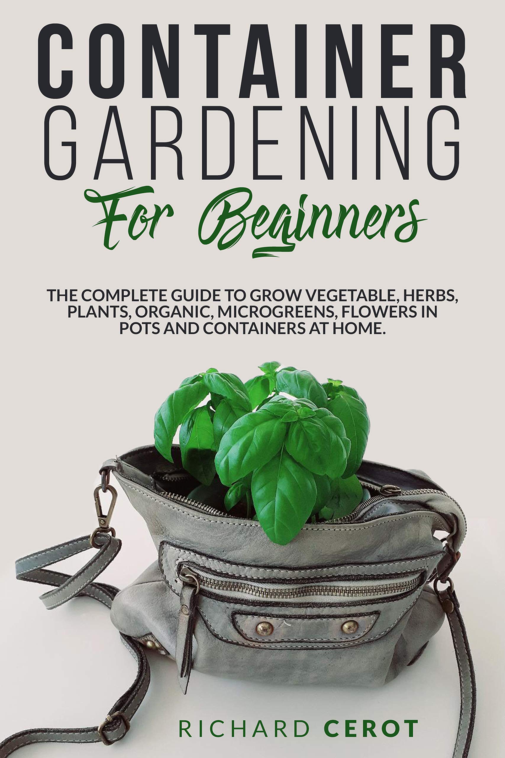 CONTAINER GARDENING FOR BEGINNERS: THE COMPLETE GUIDE TO GROW ...
