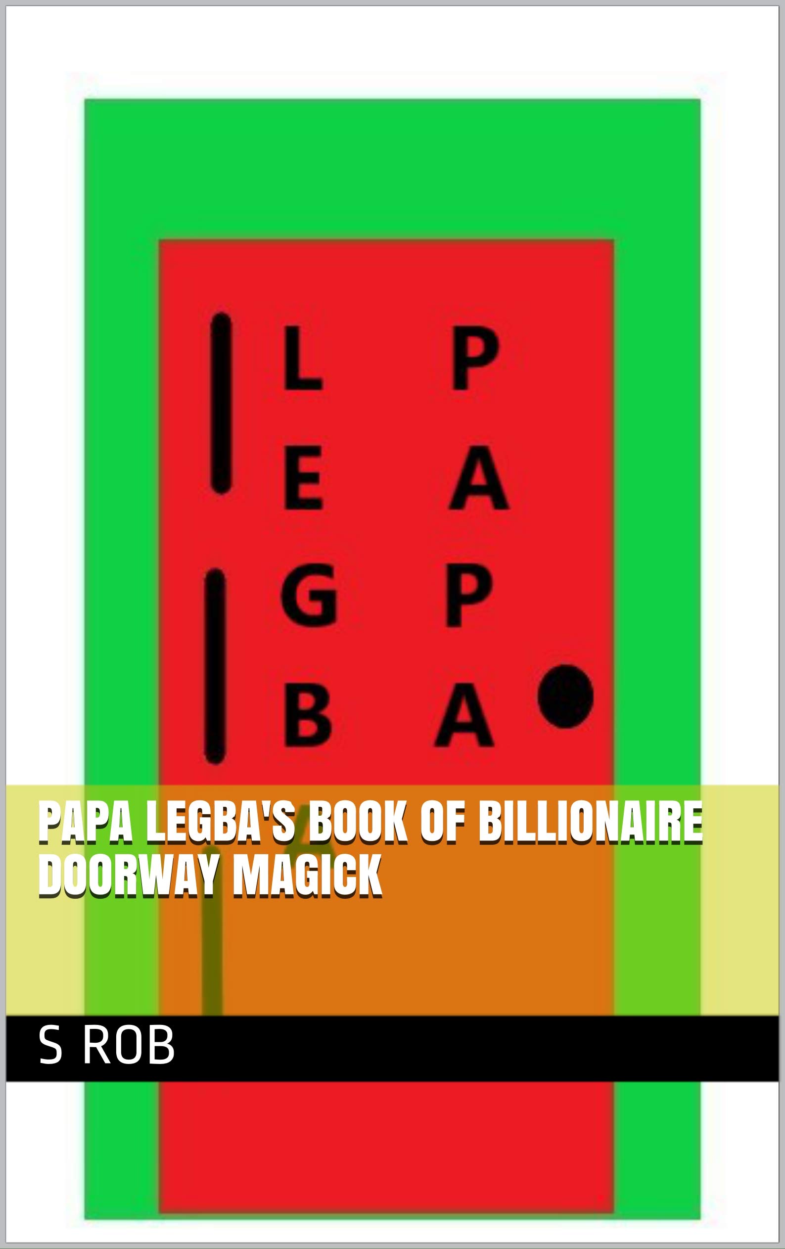 Papa Legba's Book of Billionaire Doorway Magick by S. Rob | Goodreads