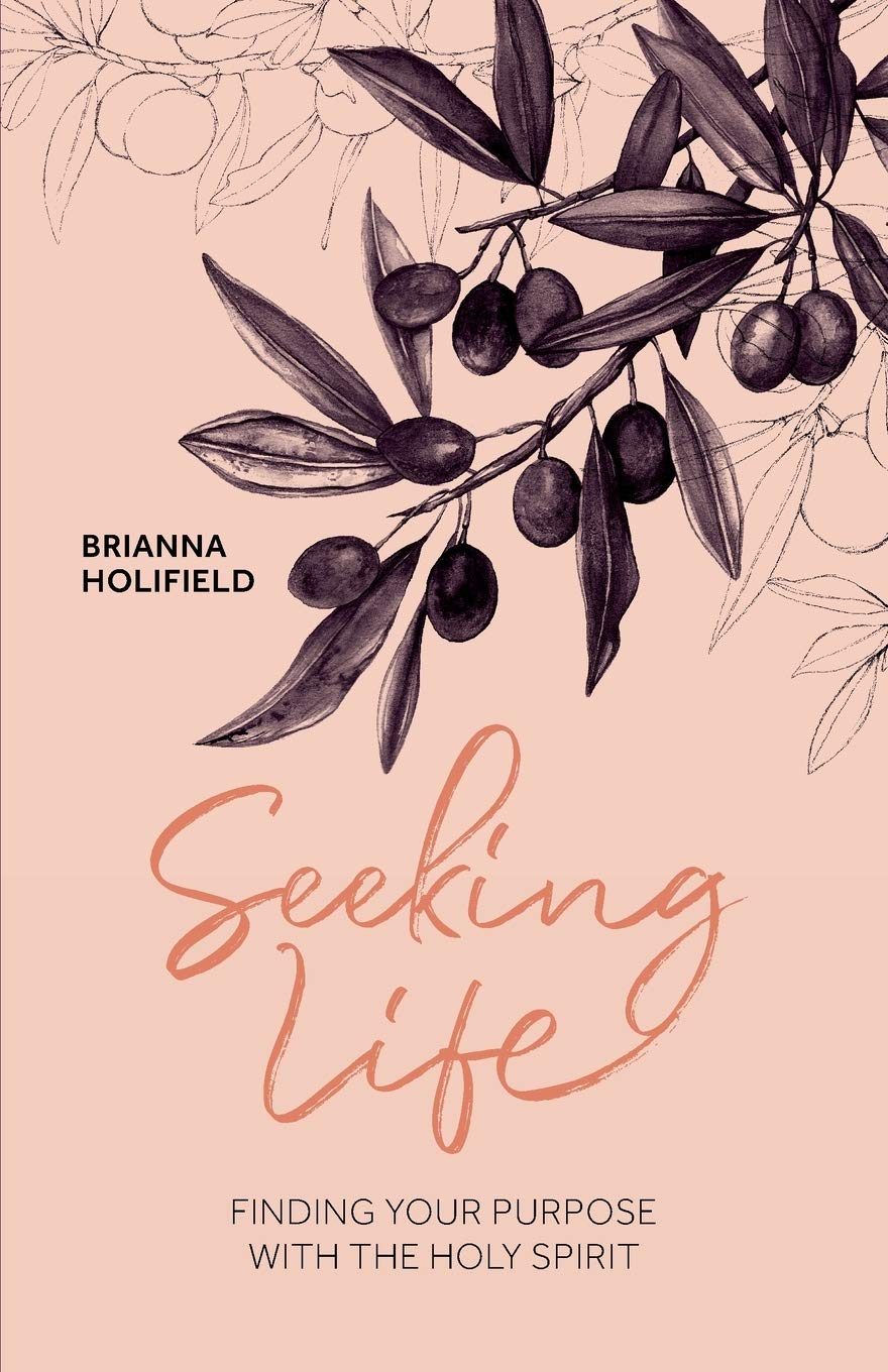 Seeking Life - Finding your purpose with the Holy Spirit by Brianna ...