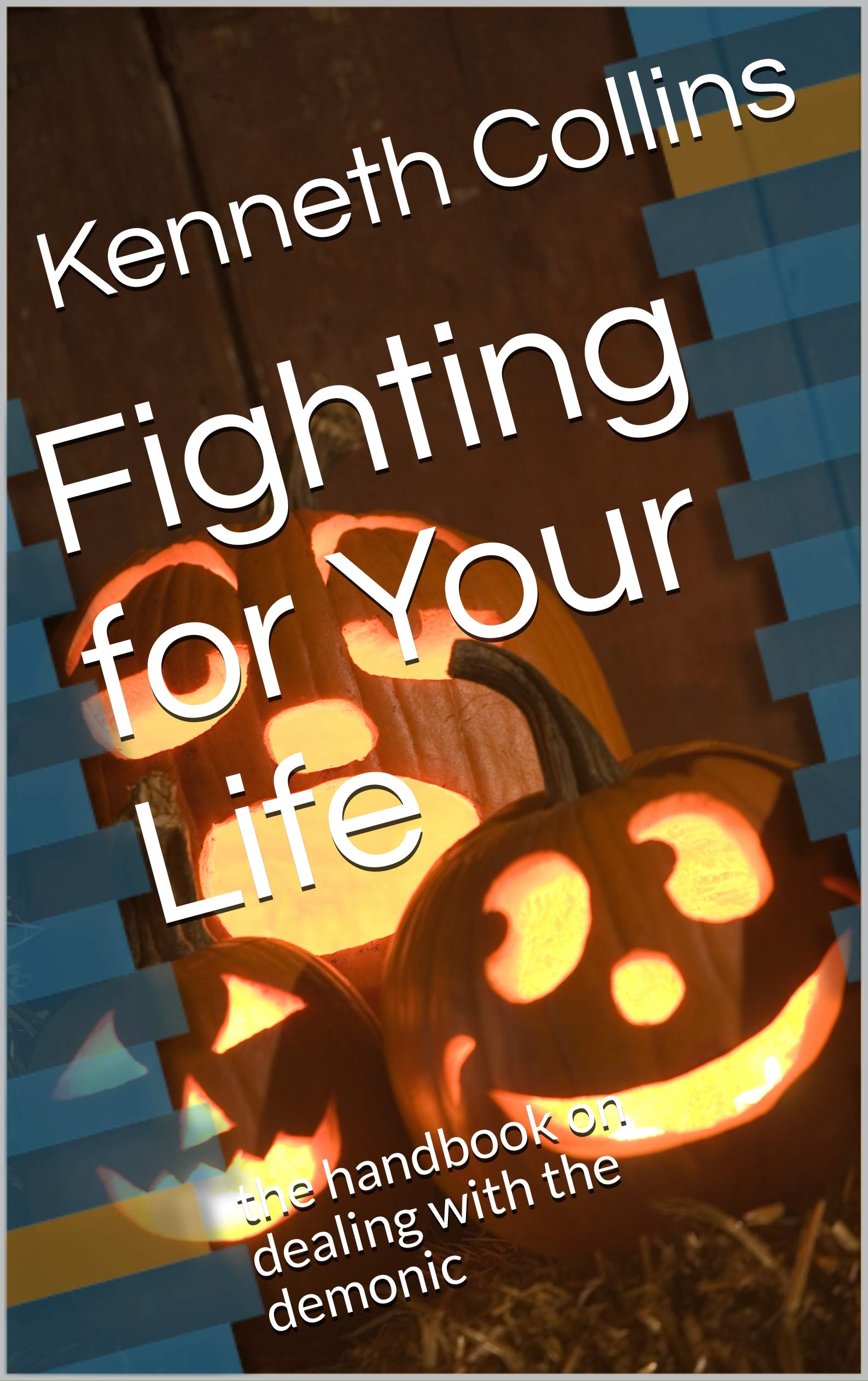 Fighting for Your Life: the handbook on dealing with the demonic by ...