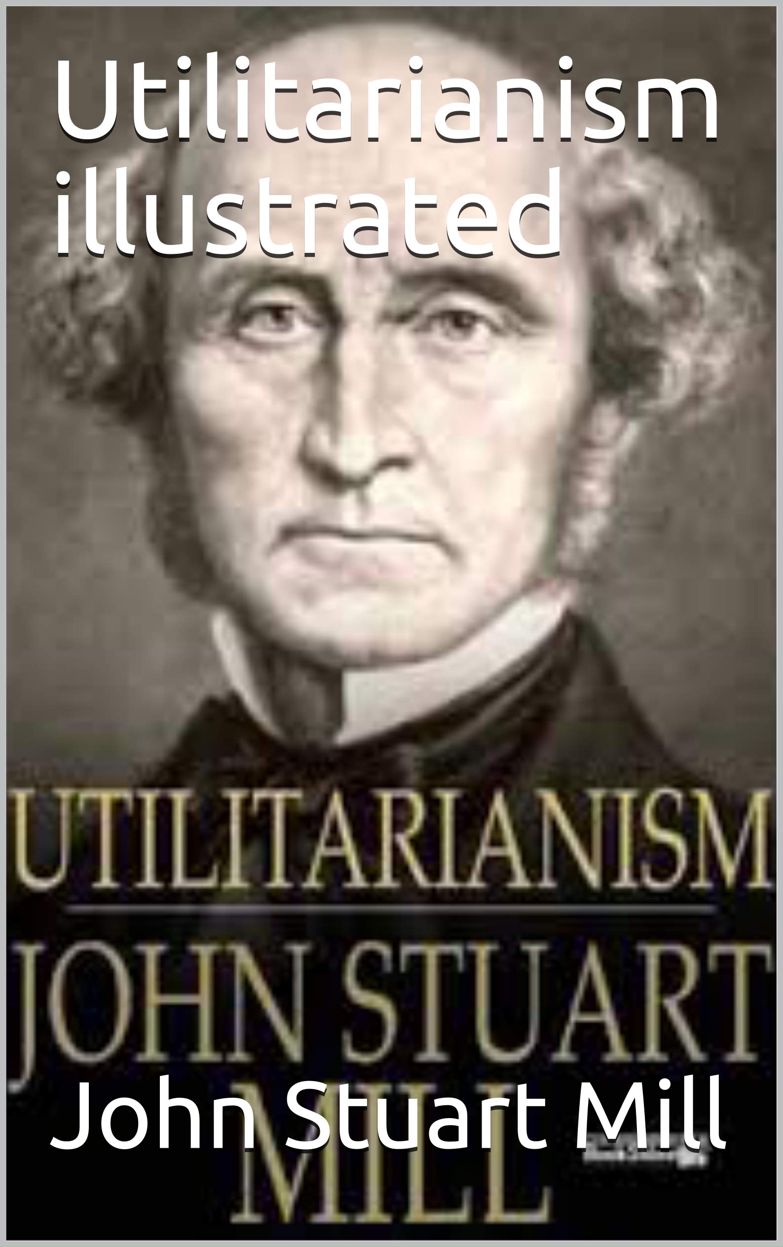 Utilitarianism illustrated by John Stuart Mill | Goodreads