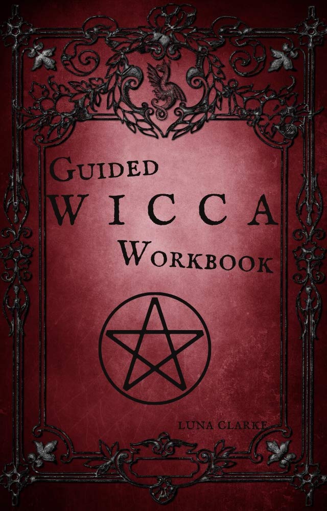Guided Wicca Workbook: Wiccan Starter Series: Beginner Witch Workbook by Luna Clarke | Goodreads