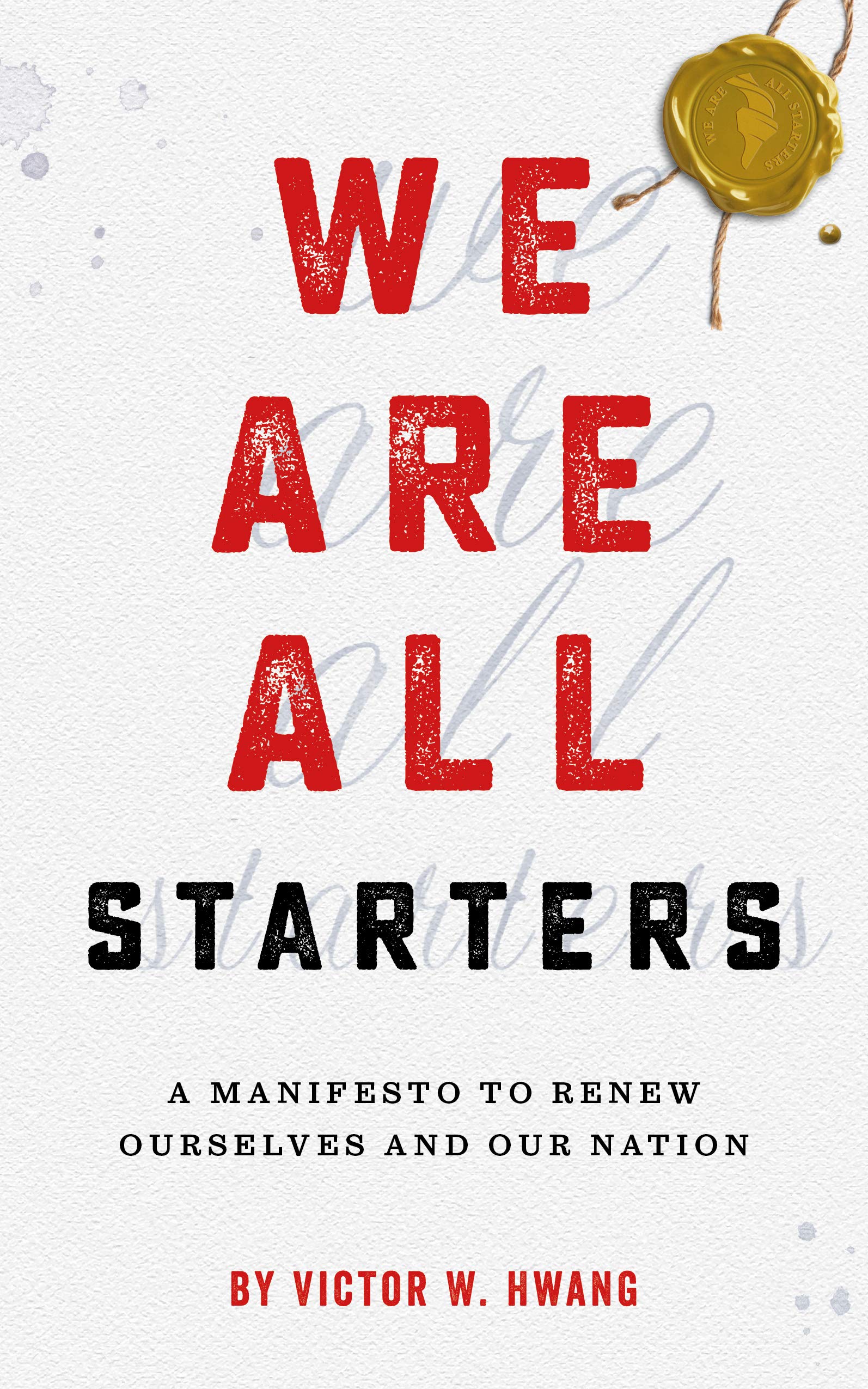 We Are All Starters: A Manifesto to Renew Ourselves and Our Nation by ...