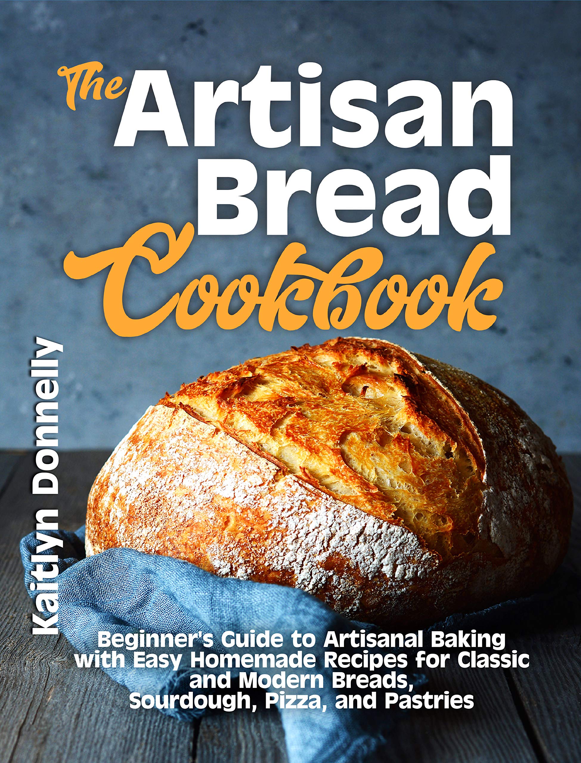 The Artisan Bread Cookbook: Beginner's Guide to Artisanal Baking with ...