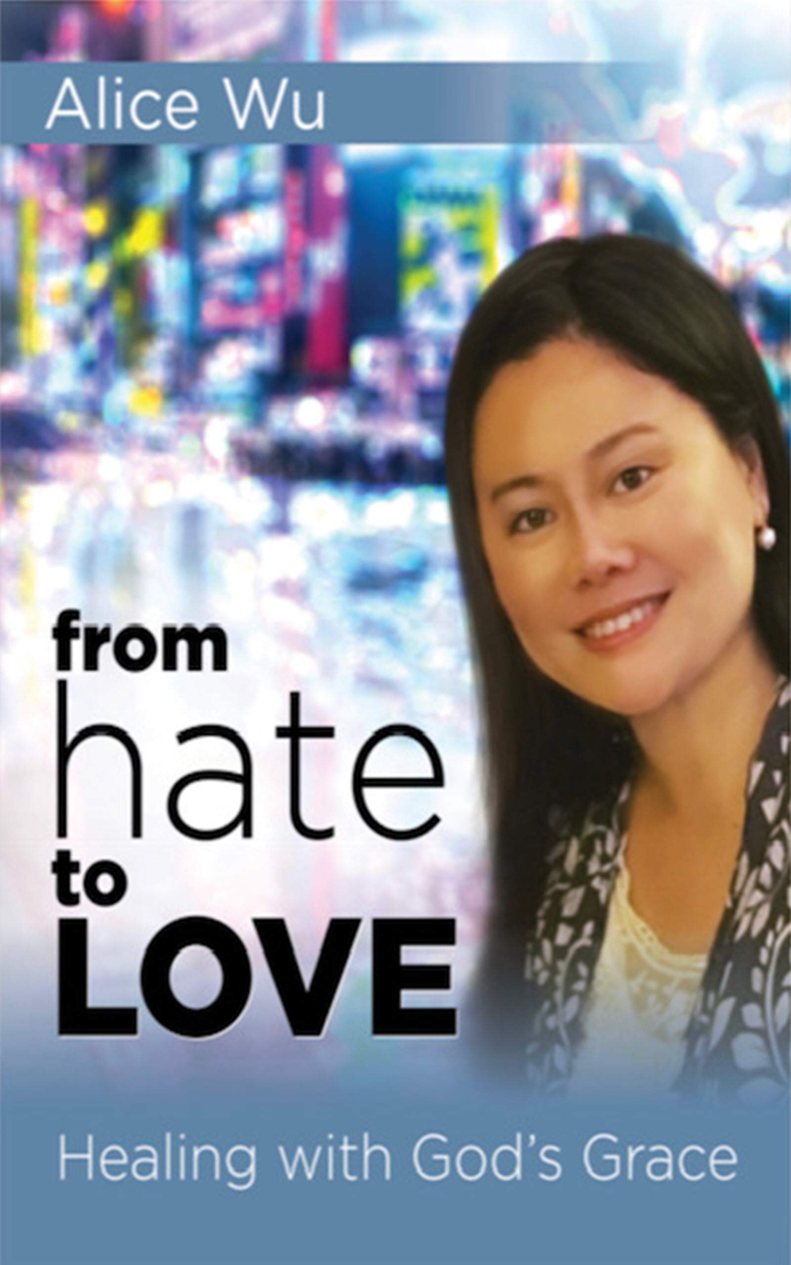 From Hate to Love Healing with God's Grace by Alice Wu | Goodreads