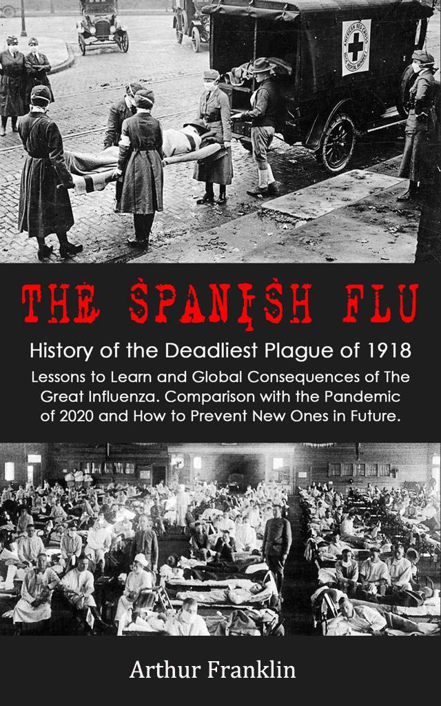 The Spanish Flu: History of the Deadliest Plague of 1918. Lessons to ...