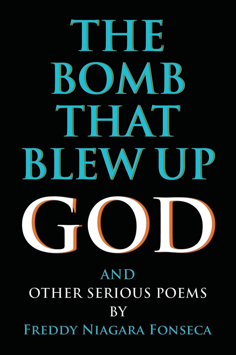 The Bomb That Blew Up God: And Other Serious Poems by Freddy Niagara ...