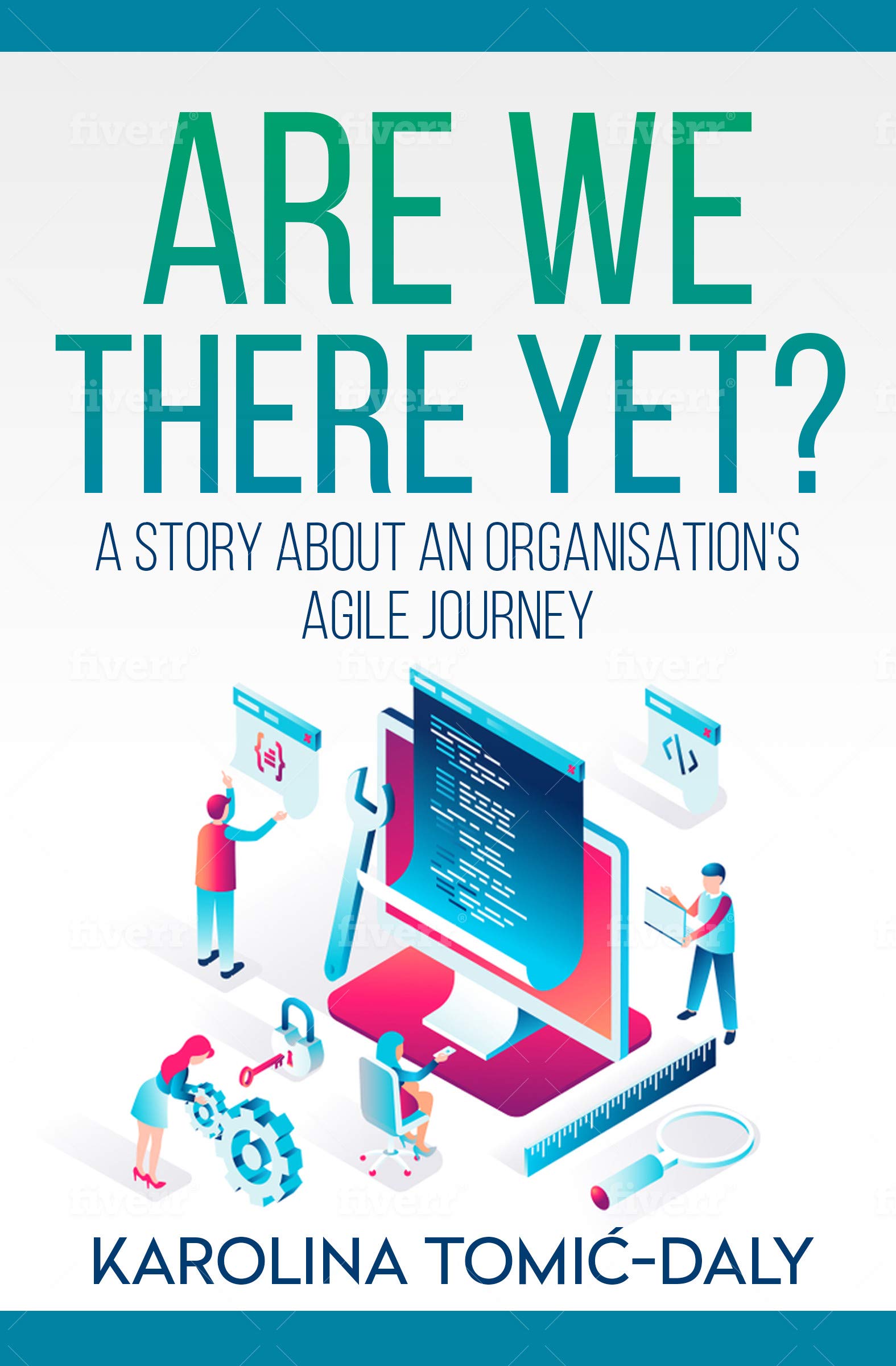 Are We There Yet?: A Story About an Organisation's Agile Journey by Karolina Tomić | Goodreads