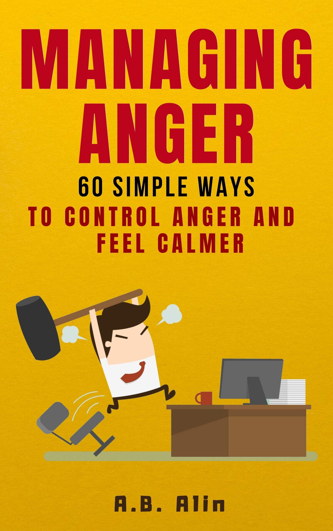 Managing Anger: 60 Simple Ways to Control Anger and Feel Calmer by A.B ...
