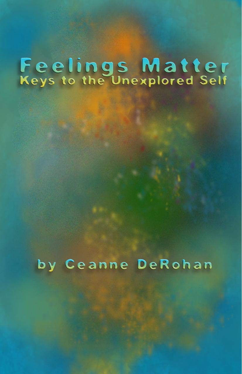 Feelings Matter: Keys to the Unexplored Self by Ceanne DeRohan | Goodreads