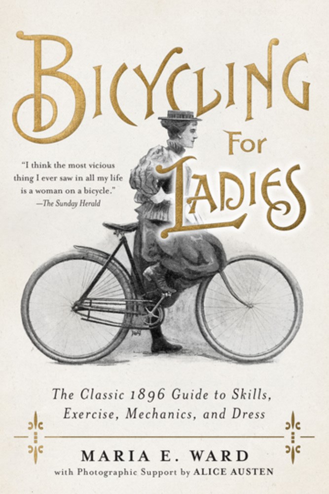 Bicycling for Ladies : The Classic 1896 Guide to Skills, Exercise ...