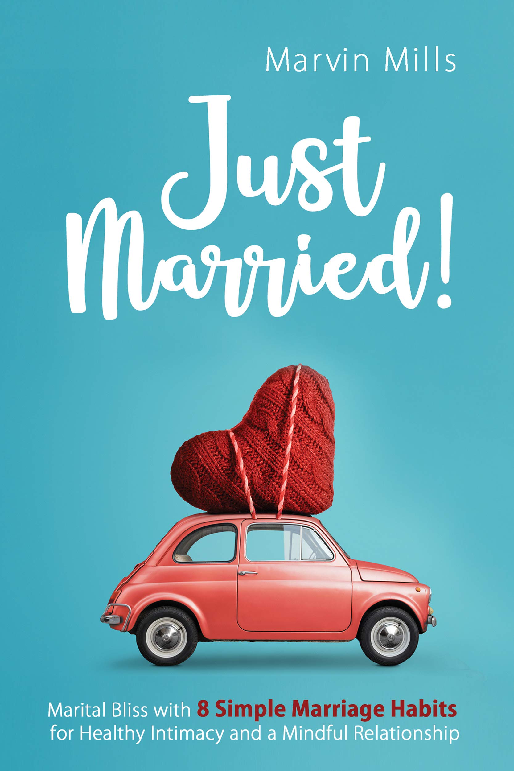 Just Married!: Marital Bliss with 8 Simple Marriage Habits for Healthy ...