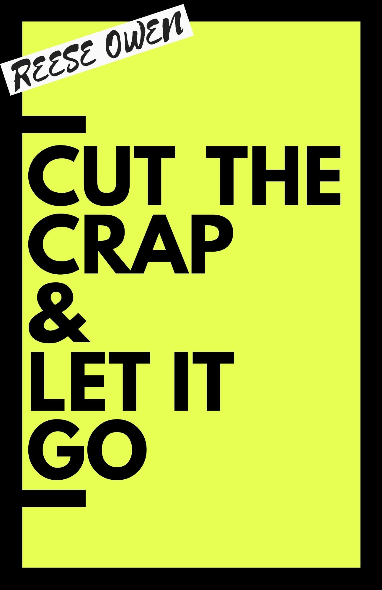 Cut the crap & let it go by Reese Owen | Goodreads