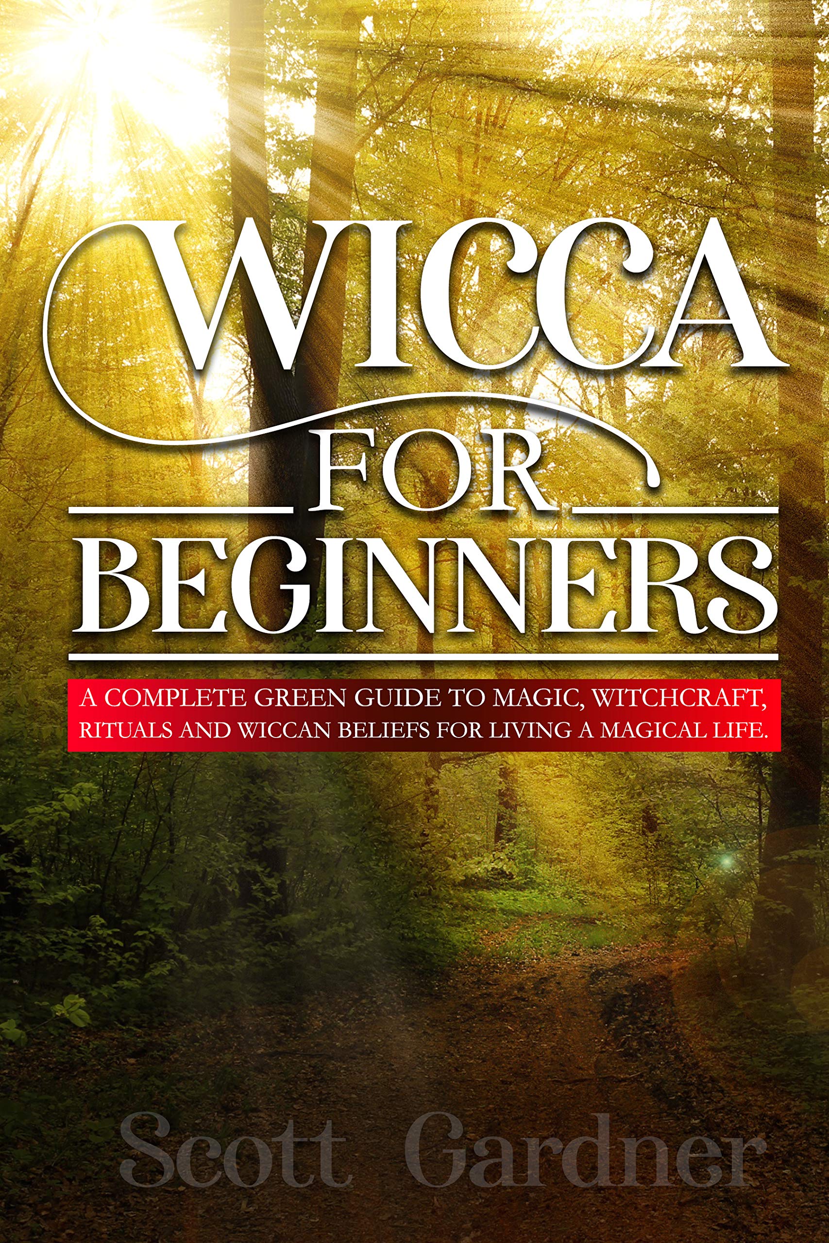Wicca for Beginners: A Complete Green Guide to Magic, Witchcraft, Rituals, and Wiccan Beliefs ...