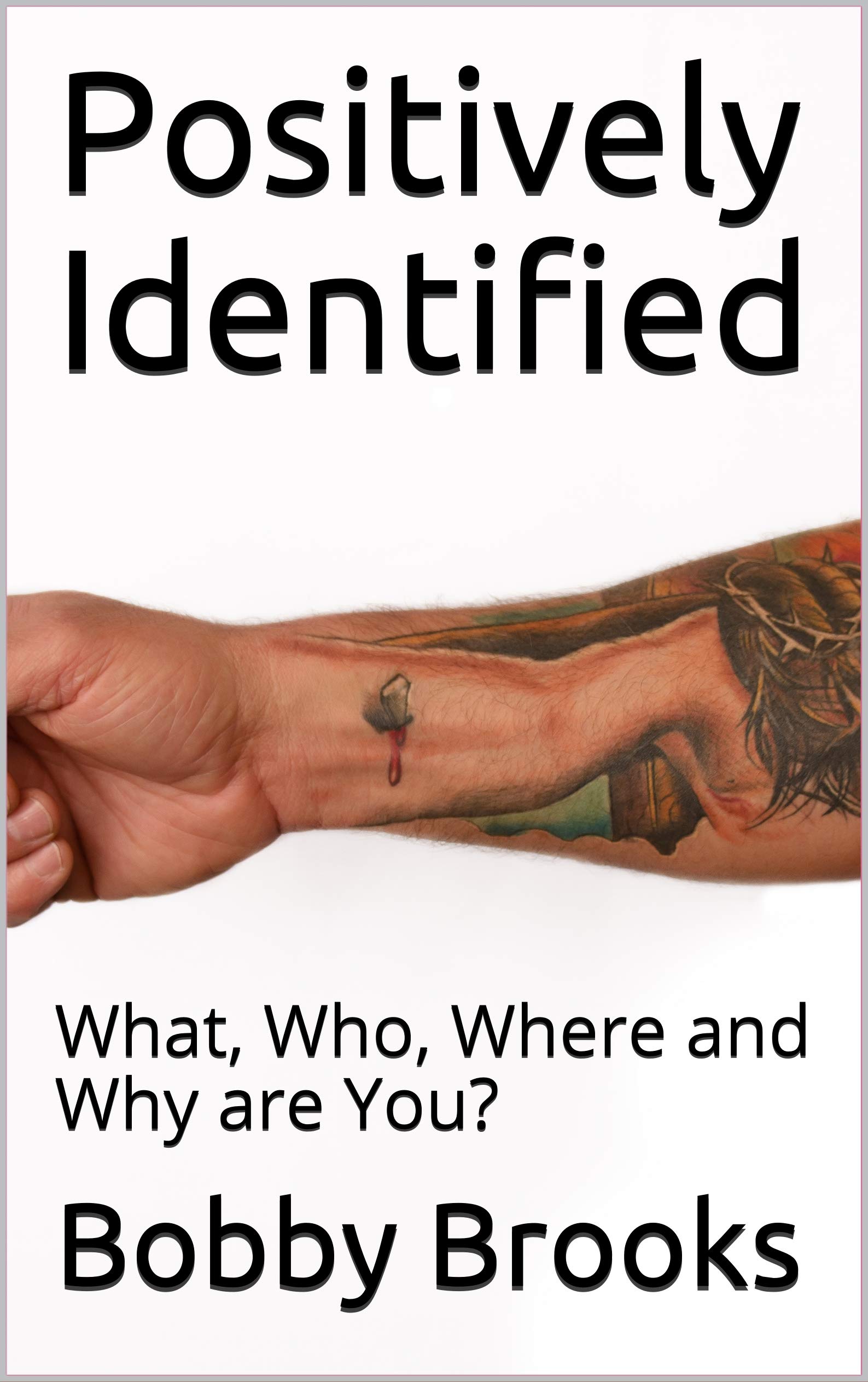 Positively Identified: What, Who, Where and Why are You? by Bobby ...