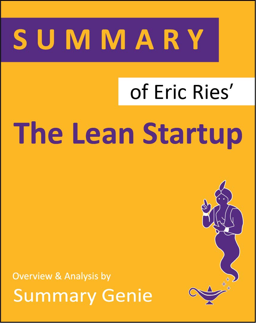 Summary of Eric Ries’ The Lean Startup: How Today’s Entrepreneurs Use Continuous Innovation to ...