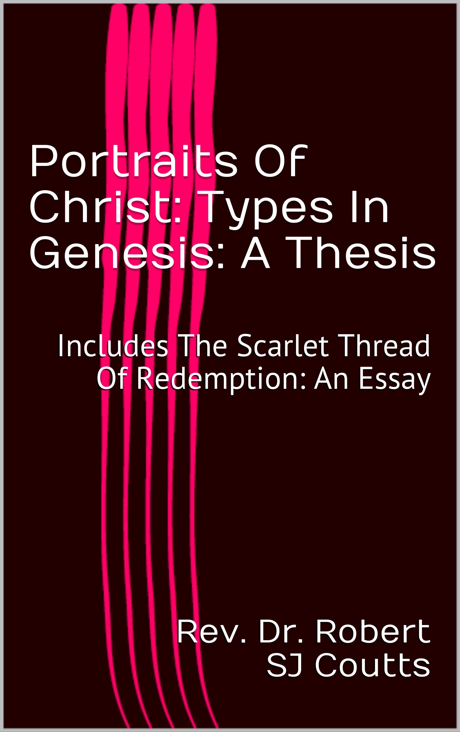 Portraits Of Christ: Types In Genesis: A Thesis: Includes The Scarlet ...