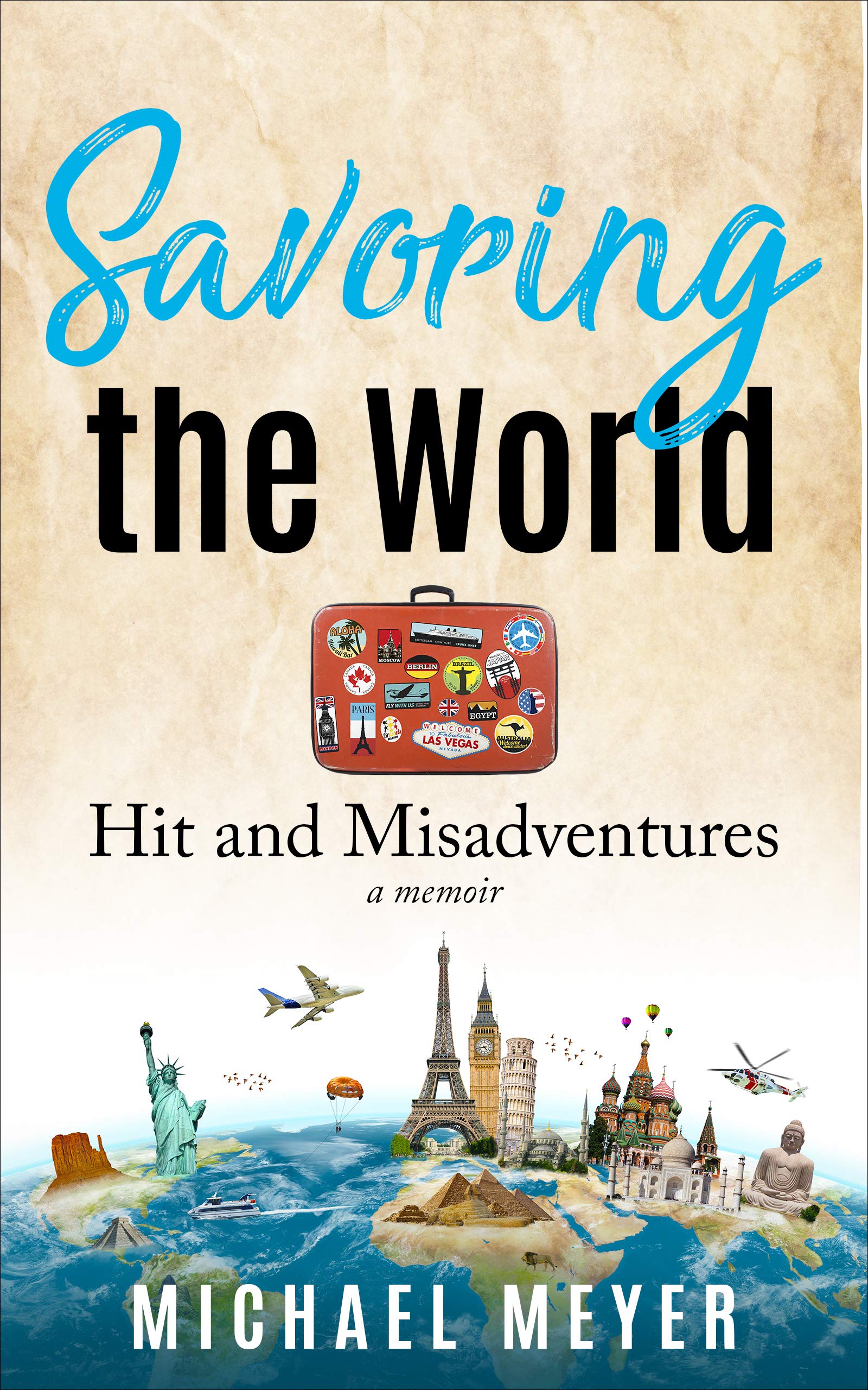 Savoring the World: Hit and Misadventures - a memoir by Michael Meyer ...
