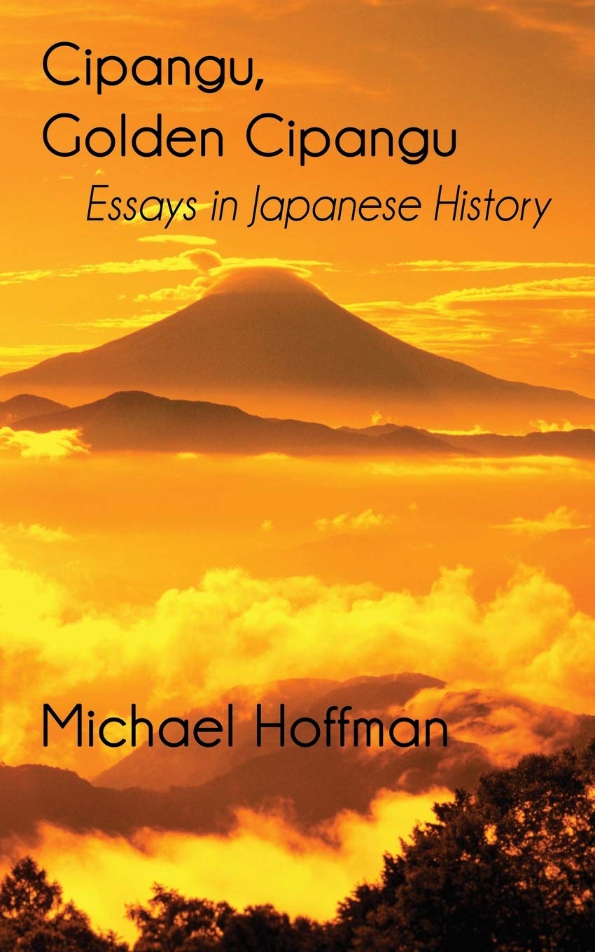 Cipangu, Golden Cipangu: Essays in Japanese History by Michael Hoffman ...