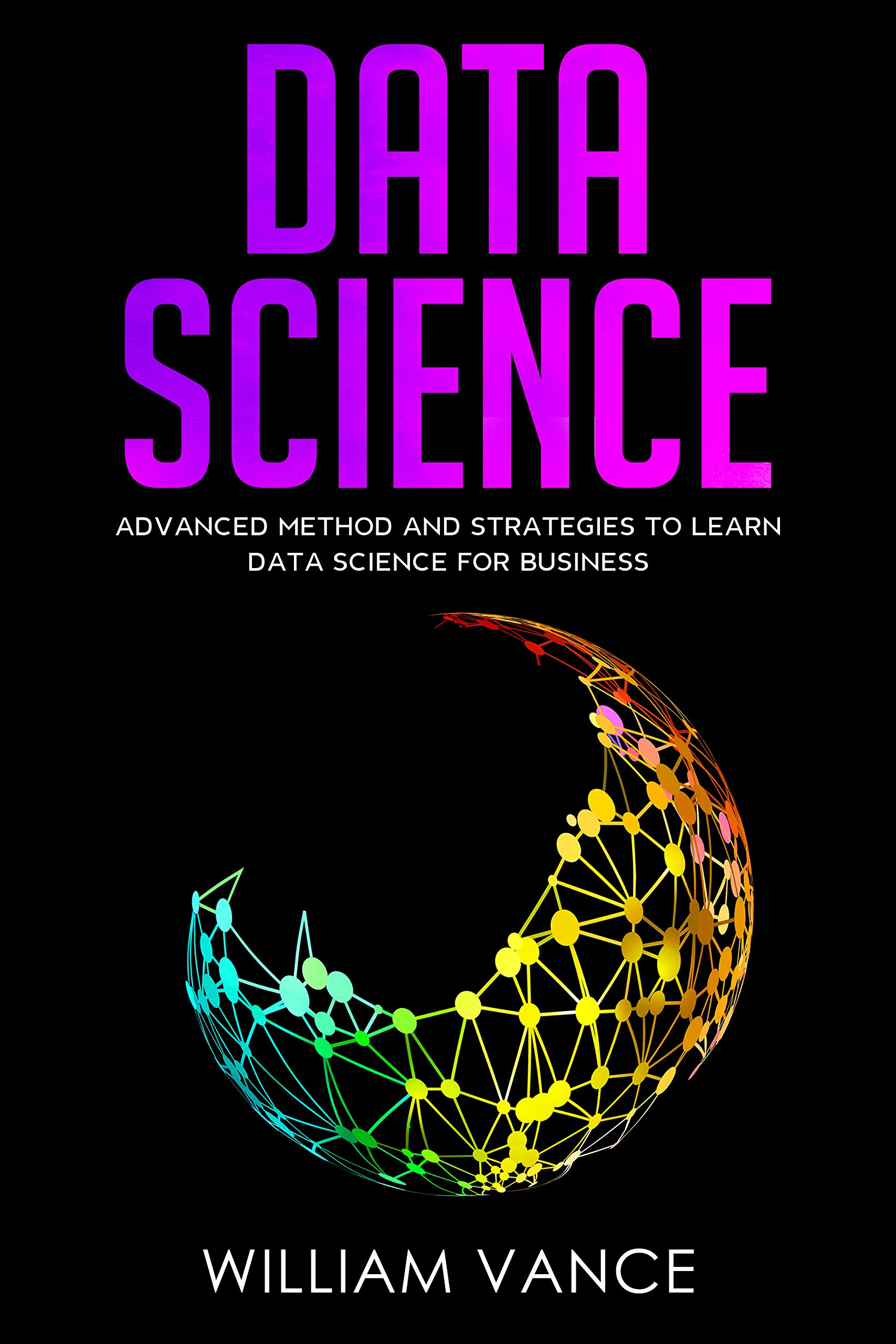 DATA SCIENCE: Advanced Method And Strategies To Learn Data Science For ...