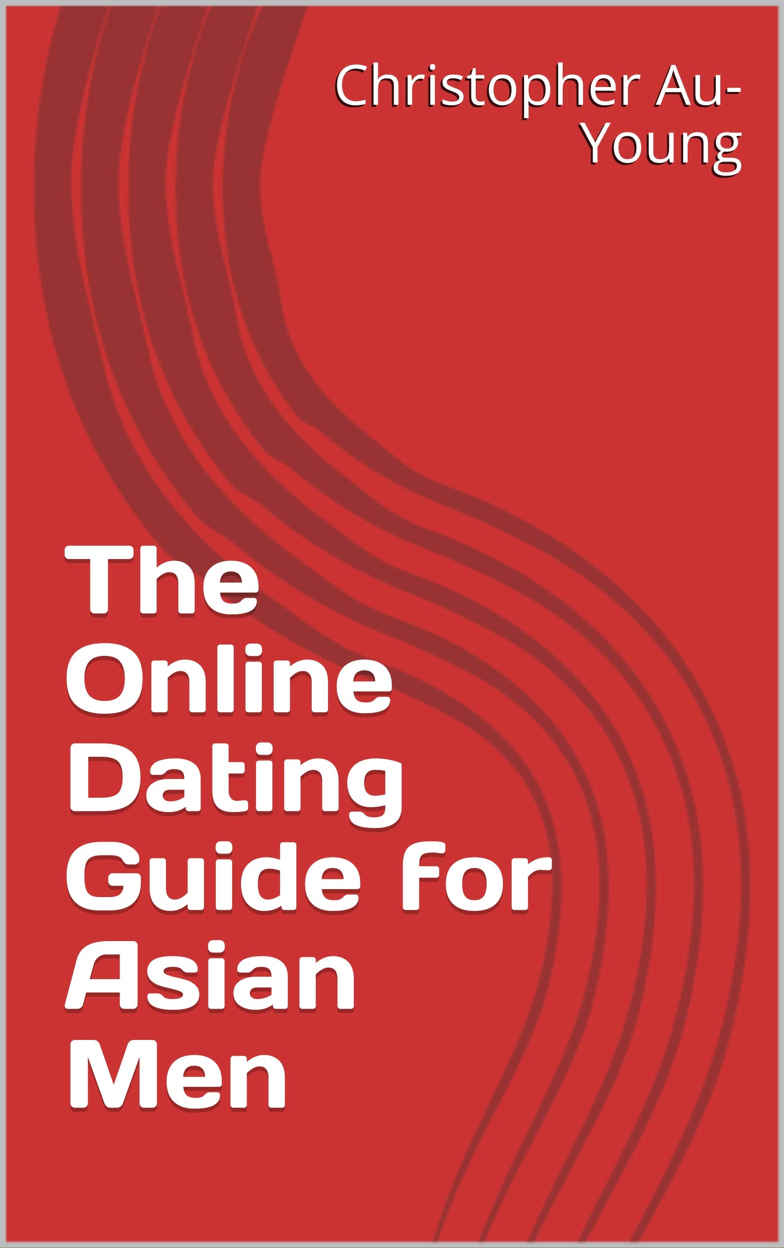 The Online Dating Guide for Asian Men by Christopher Au-Young | Goodreads
