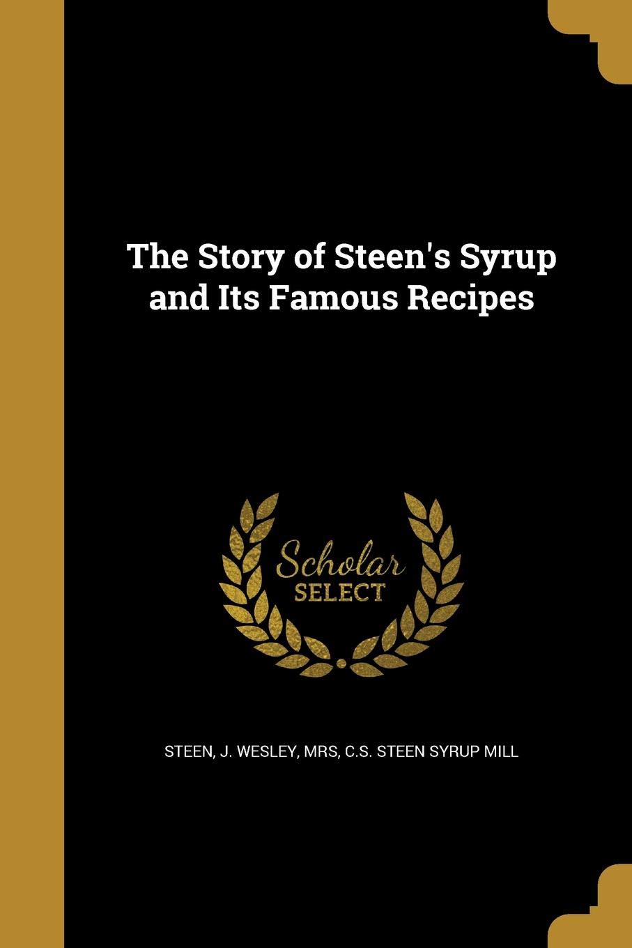 The Story of Steen's Syrup and Its Famous Recipes by Mrs J Wesley Steen ...
