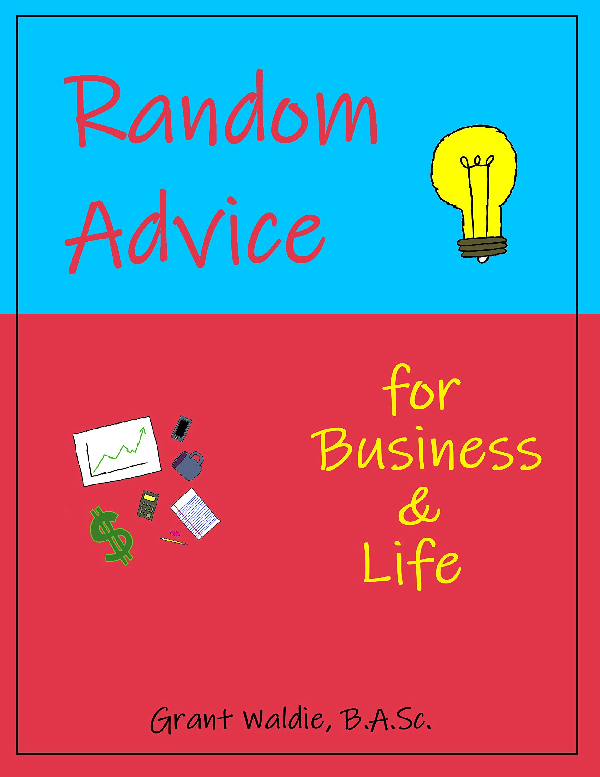 Random Advice for Business & Life by Grant Waldie | Goodreads