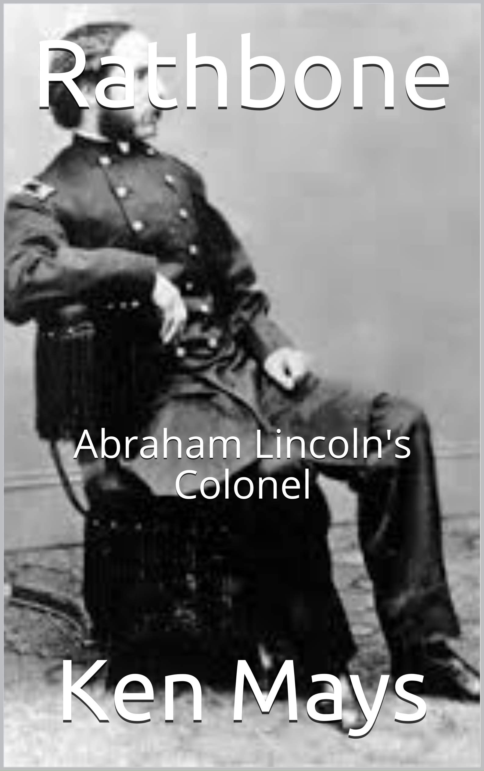 Rathbone: Abraham Lincoln's Colonel by Ken Mays | Goodreads