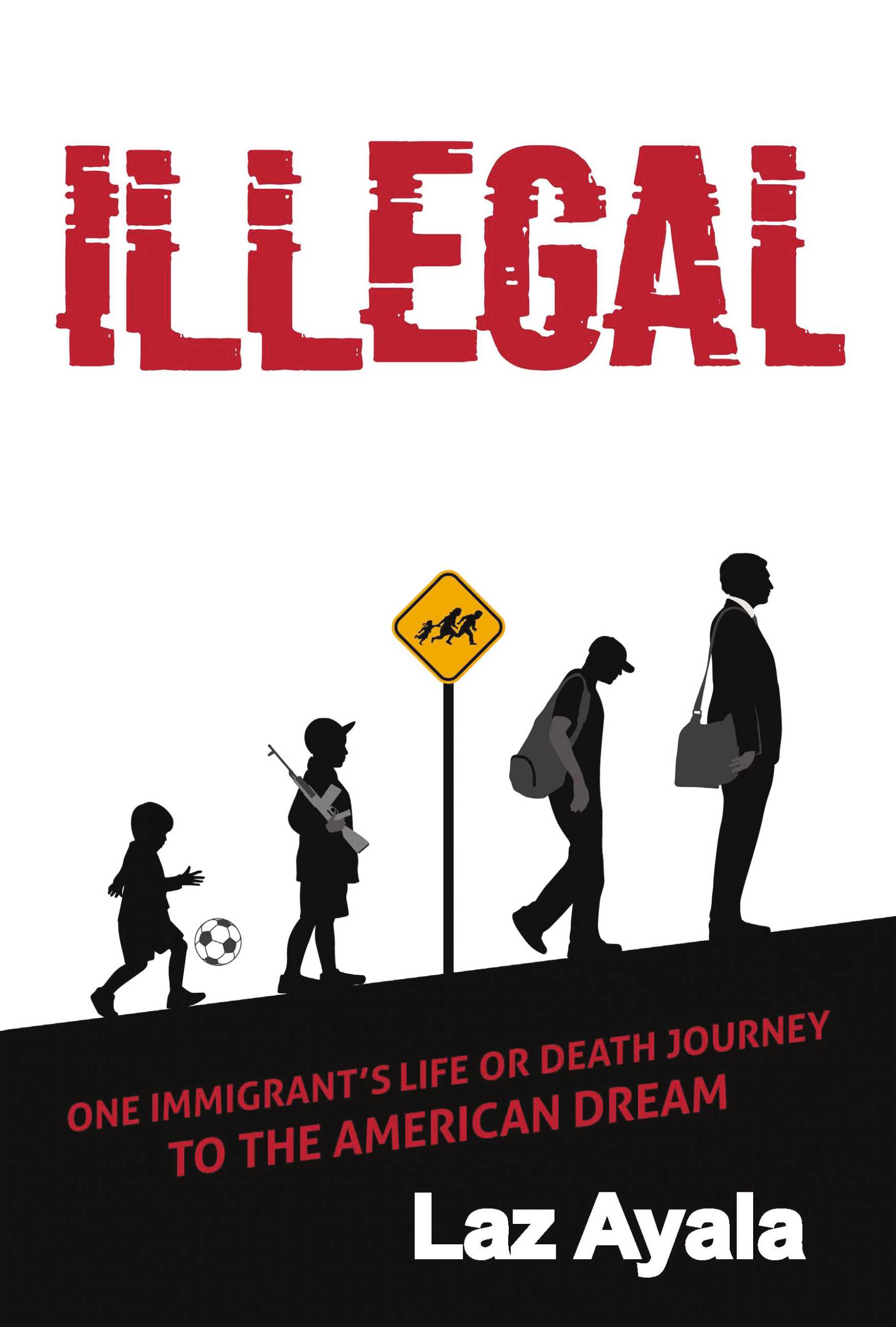 Illegal: One immigrant's life or death journey to the American dream by ...