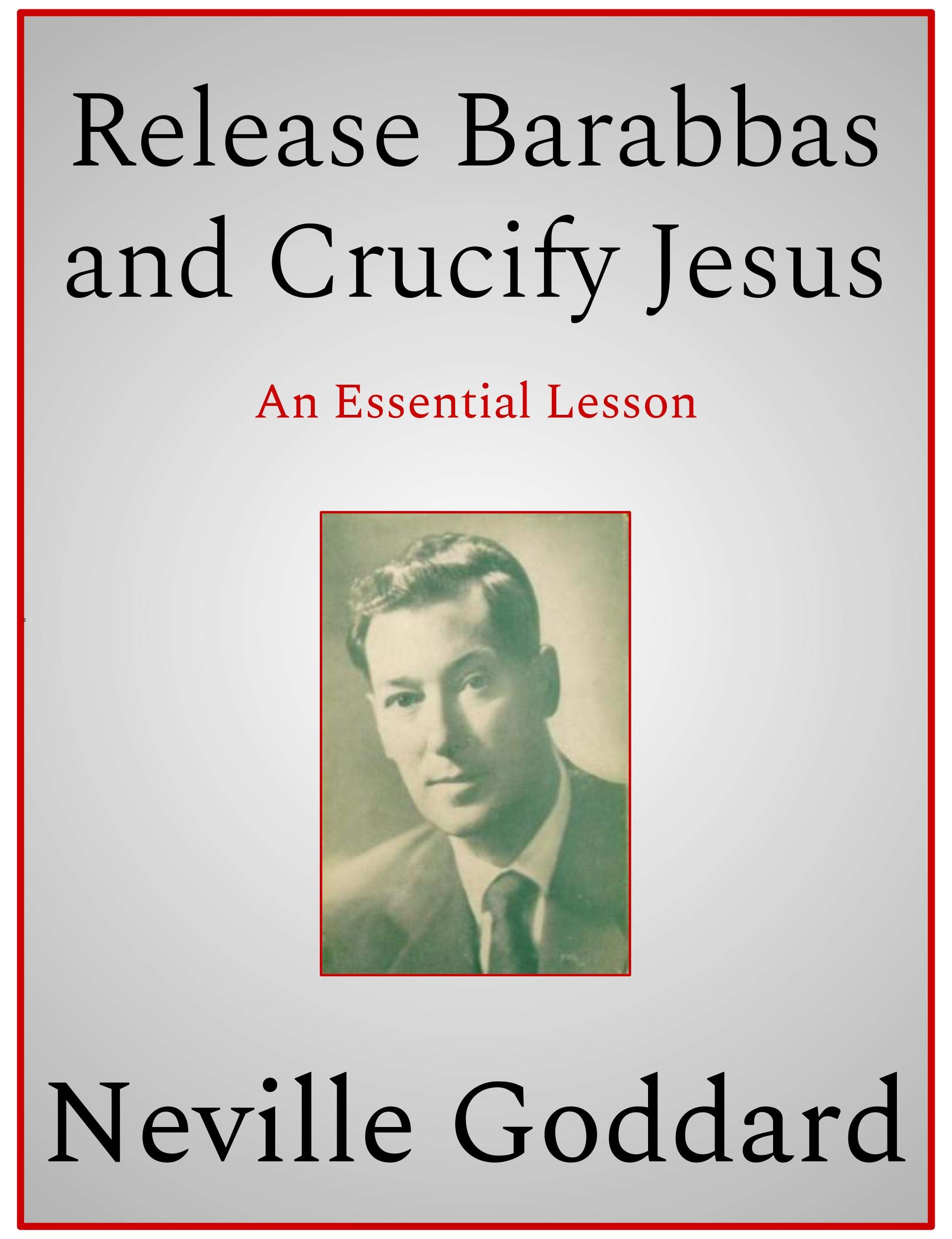Release Barabbas and Crucify Jesus by Neville Goddard | Goodreads