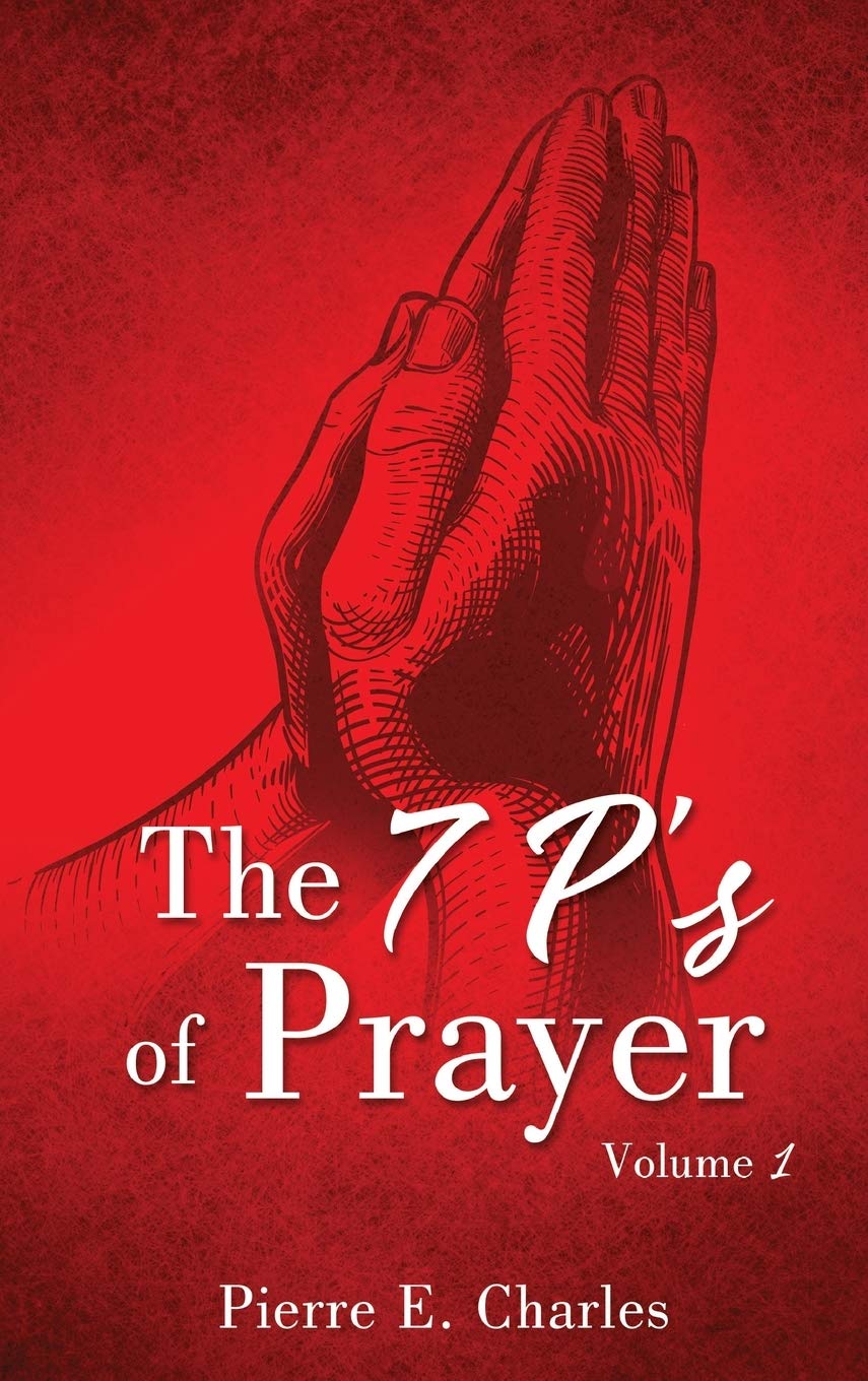 The 7 P's of Prayer: Volume 1 by Pierre E Charles | Goodreads