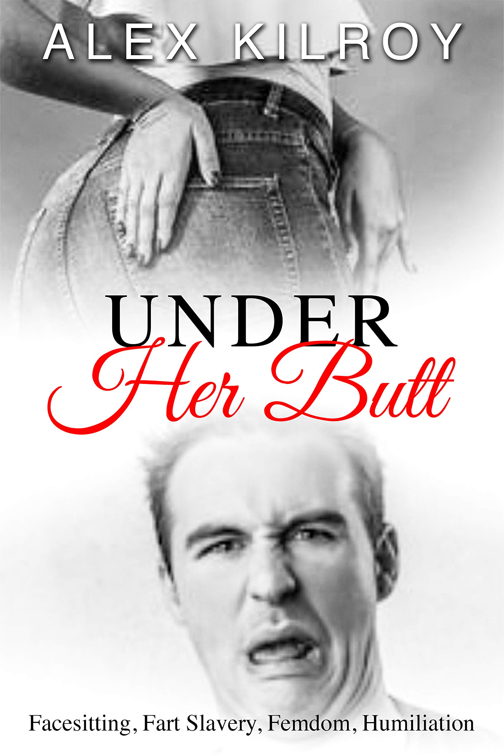 Under Her Butt: Facesitting, Fart Slavery, Femdom & Humiliation by Alex Kilroy | Goodreads